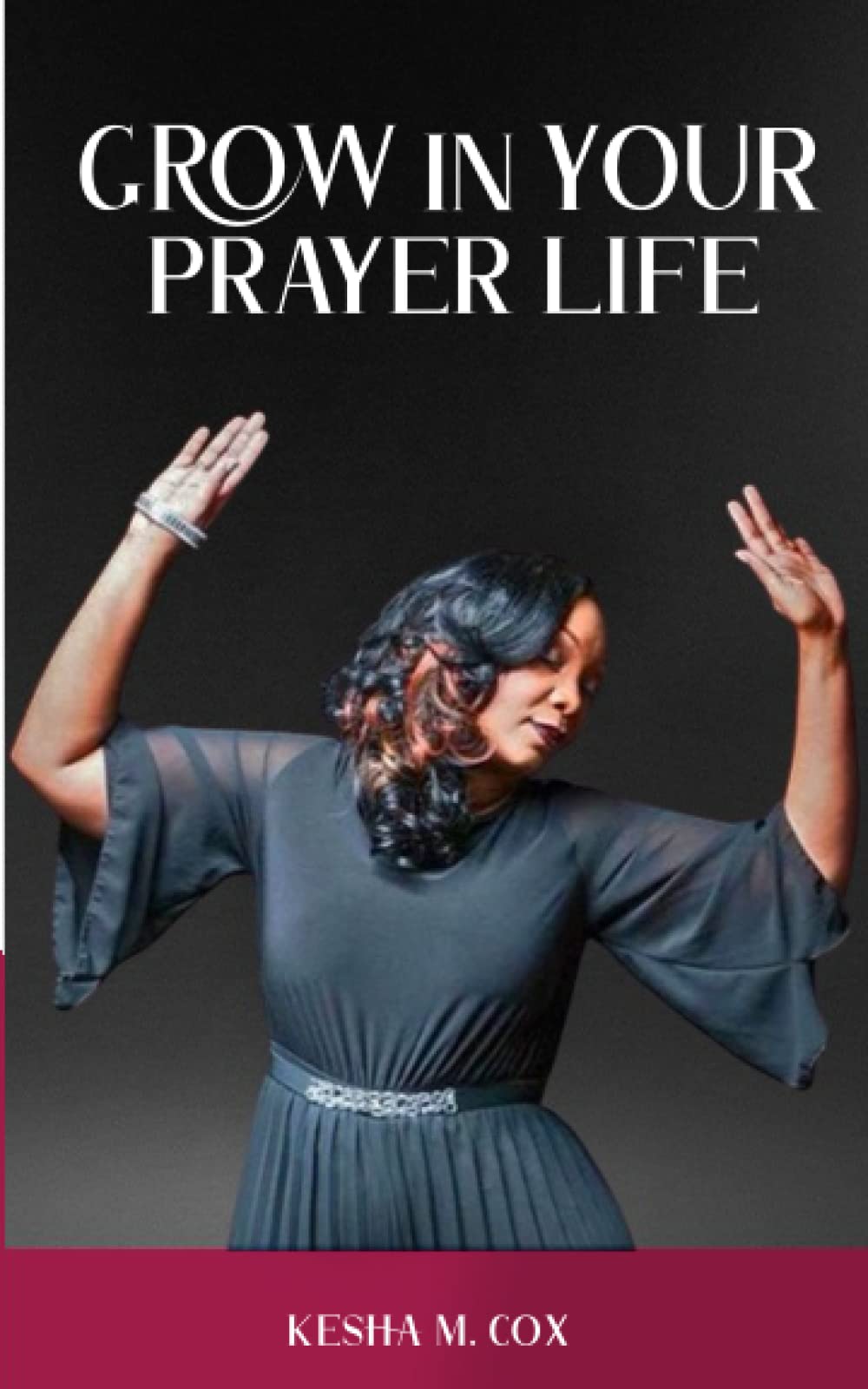 Grow In Your Prayer Life by Kesha M. Cox | Goodreads