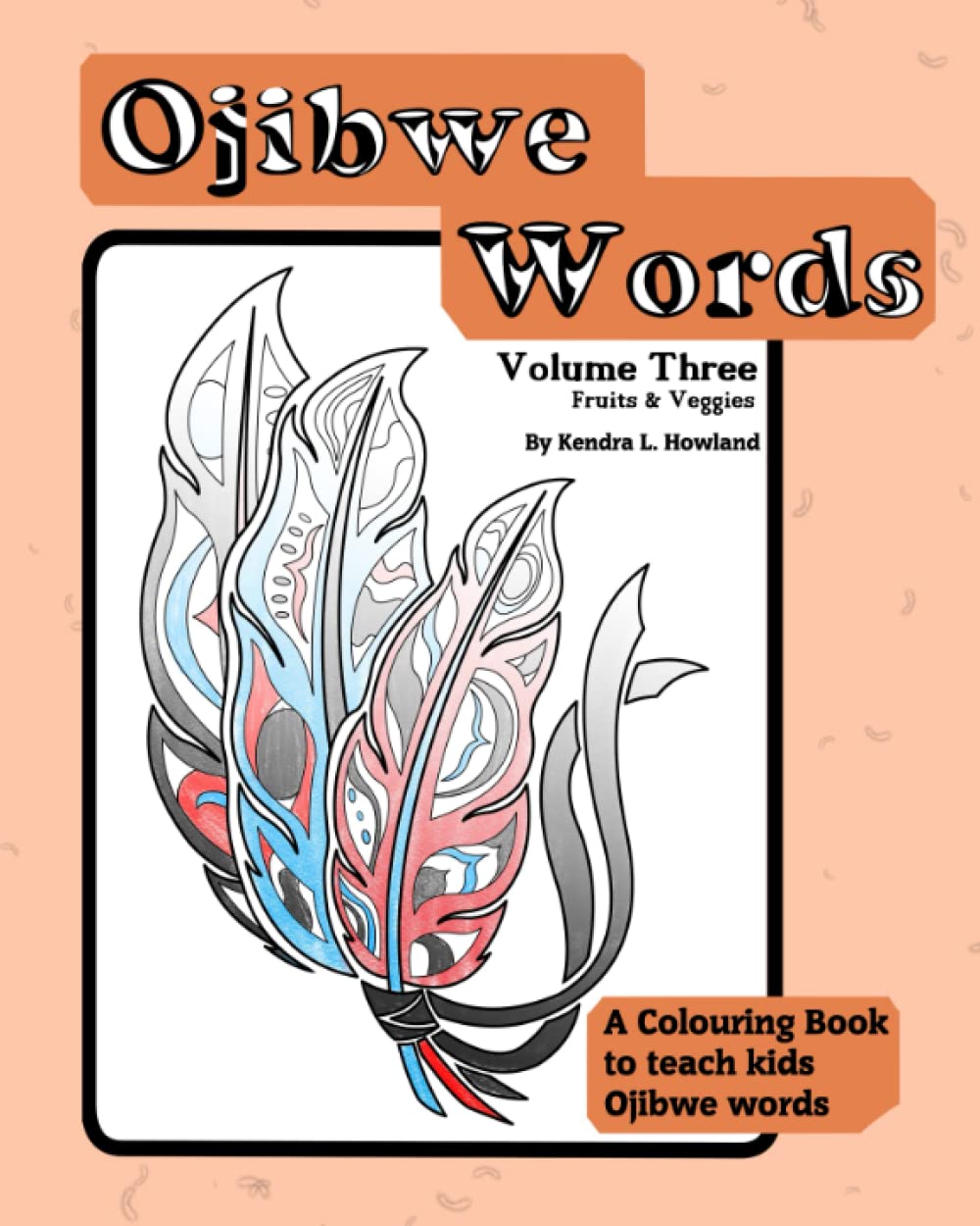 Ojibwe Colouring Book Vol 3: Ojibwe Words Vol 3 by Ms Kendra Howland ...