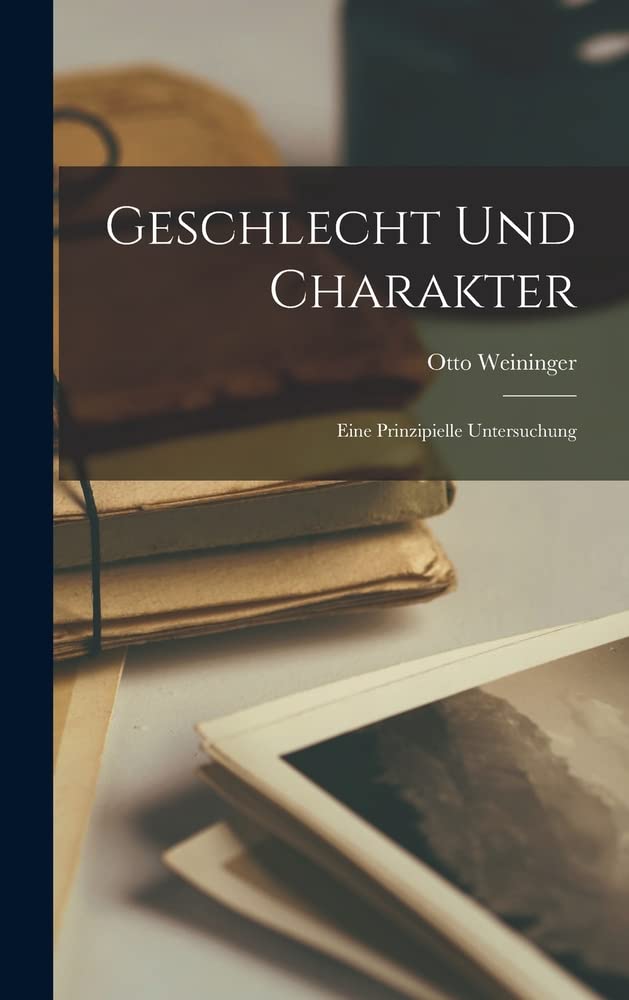 Geschlecht Und Charakter: Eine Prinzipielle Untersuchung by Otto ...