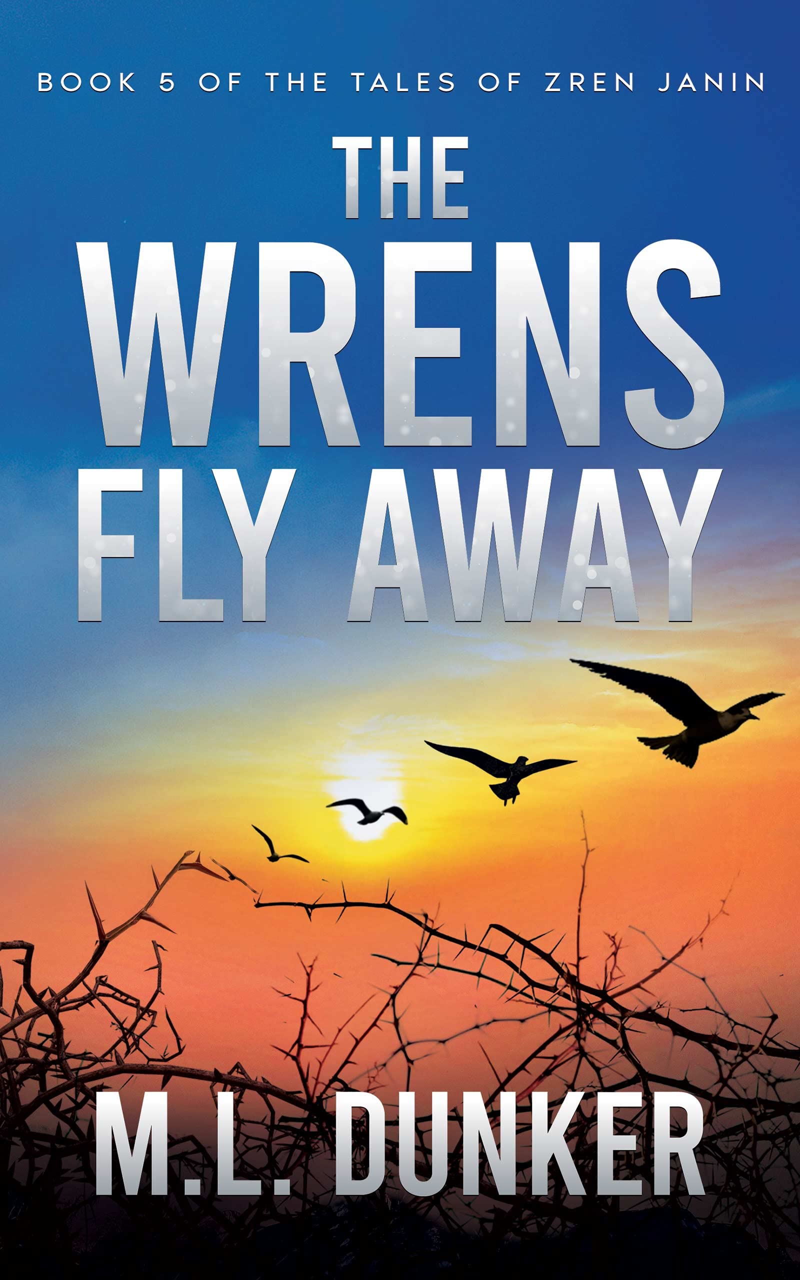 The Wrens Fly Away: Book 5 of The Tales of Zren Janin by M.L. Dunker ...