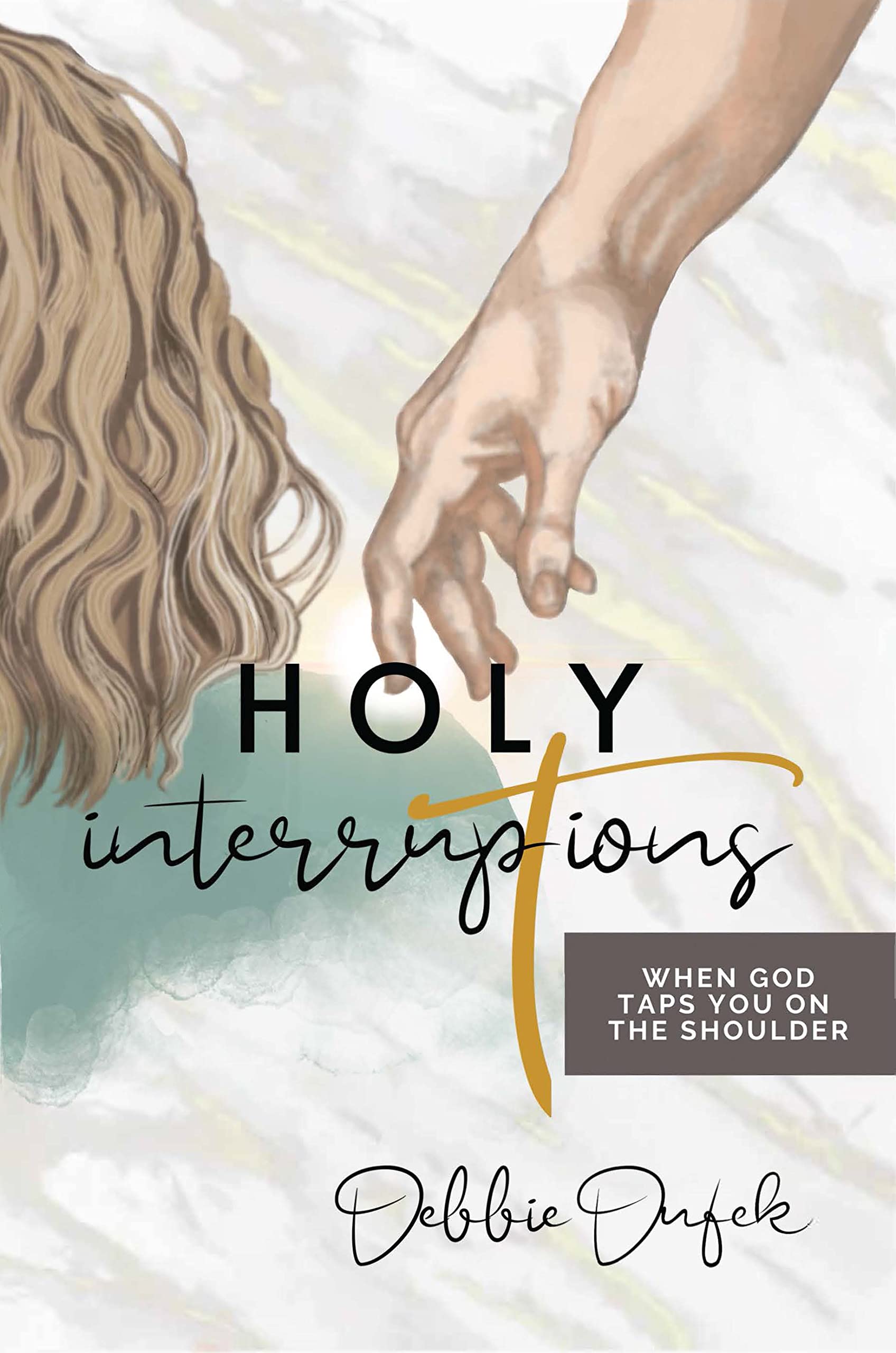 Holy Interruptions: When God Taps You On the Shoulder by Debbie Dufek ...