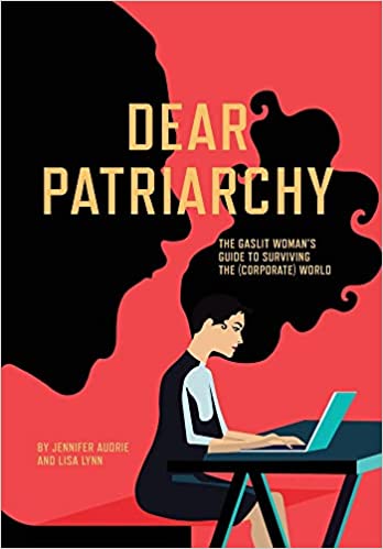 Dear Patriarchy: The Gaslit Woman's Guide to Surviving the (Corporate ...