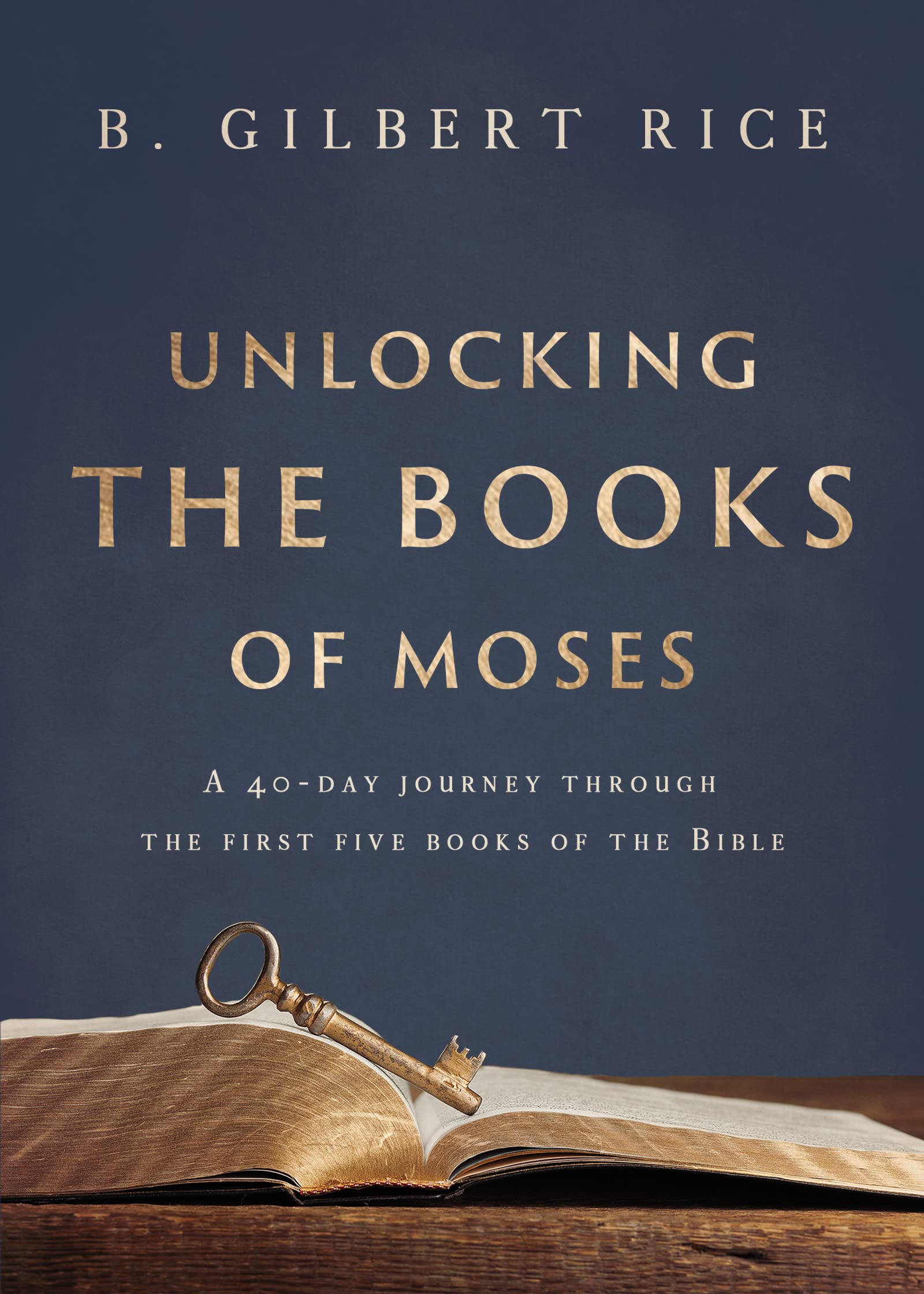 Unlocking the Books of Moses: A 40-Day Journey Through the First Five Books of the Bible by B ...