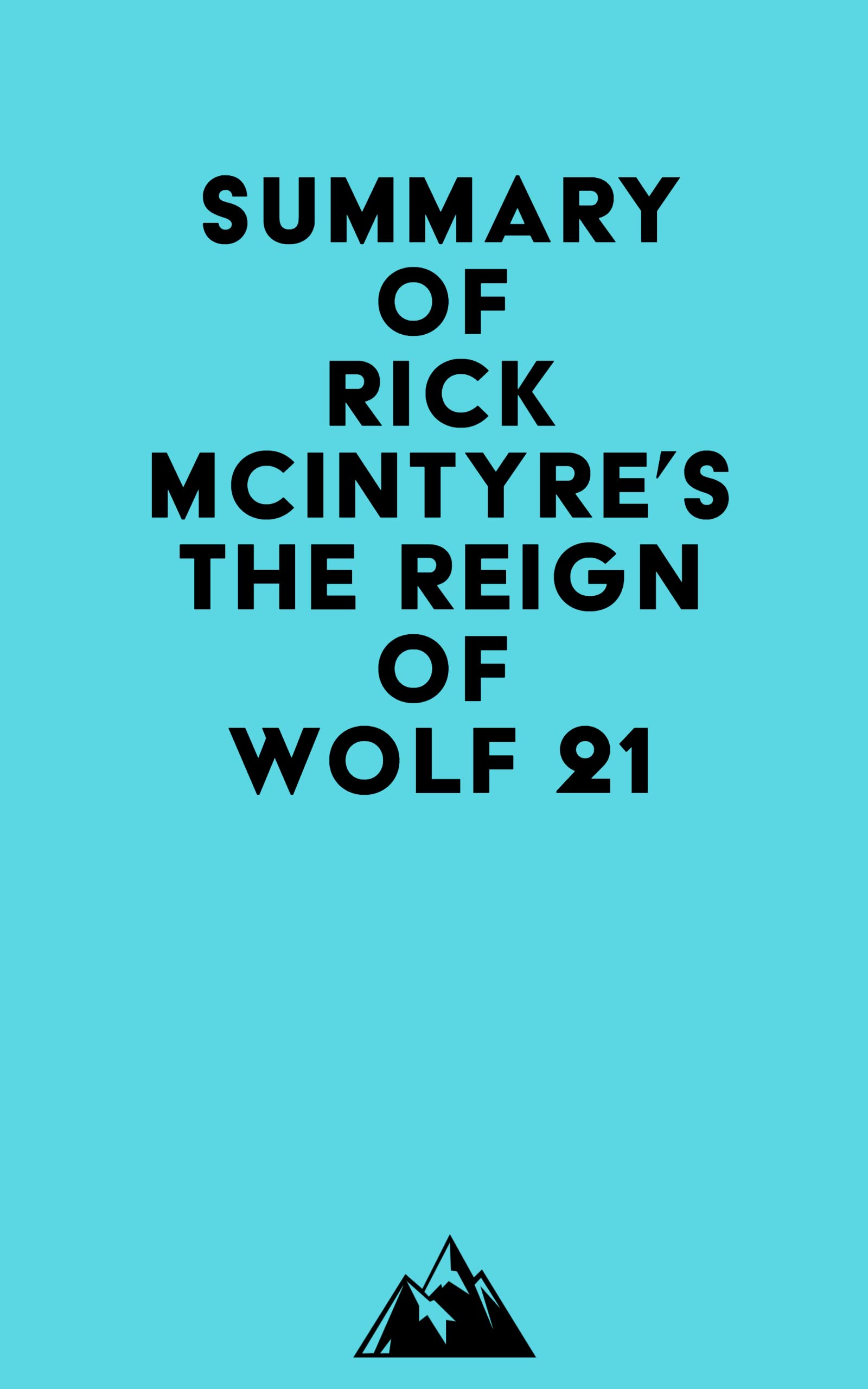 Summary of Rick McIntyre's The Reign of Wolf 21 by Everest Media ...