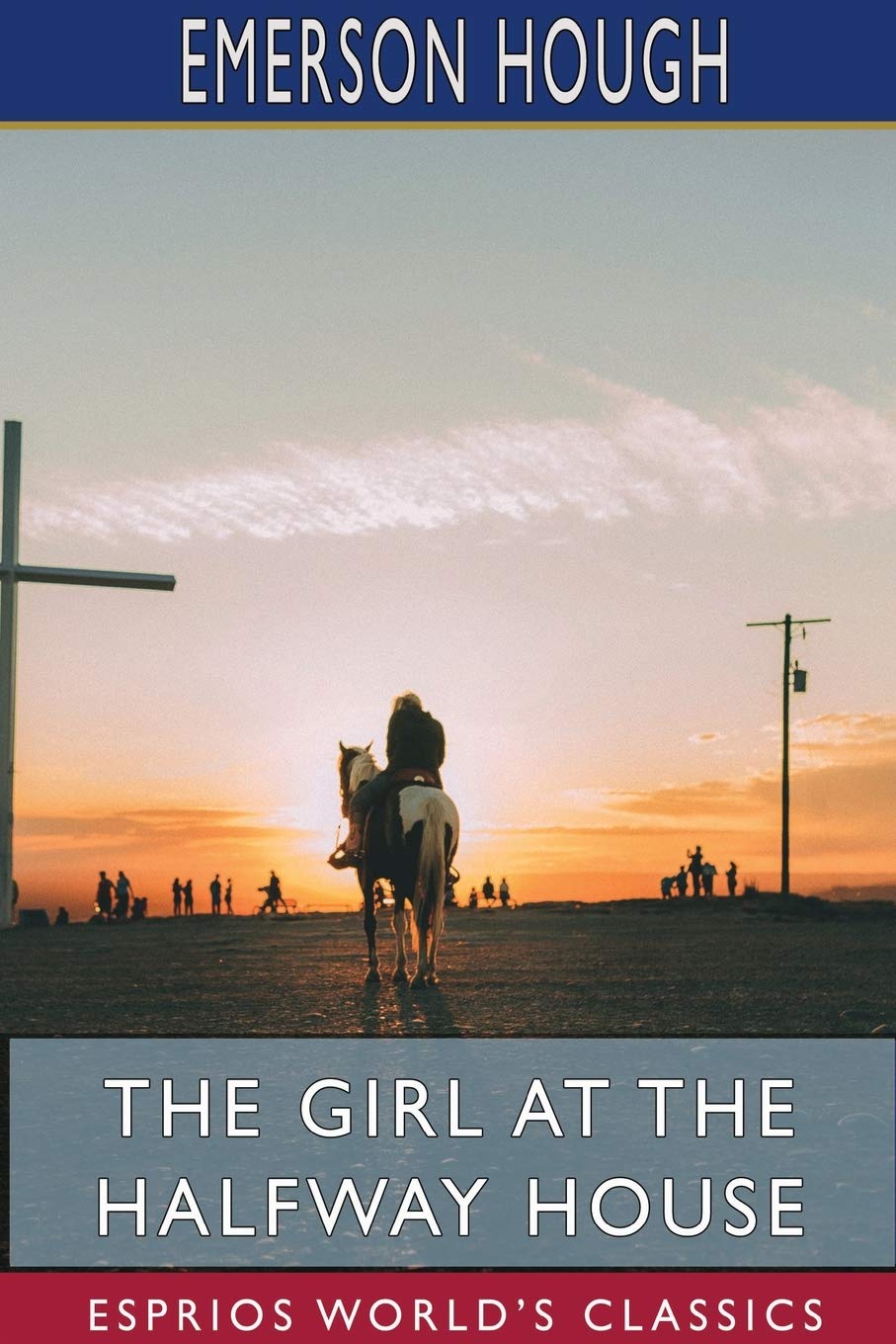 The Girl at the Halfway House: A Story of the Plains by Emerson Hough ...