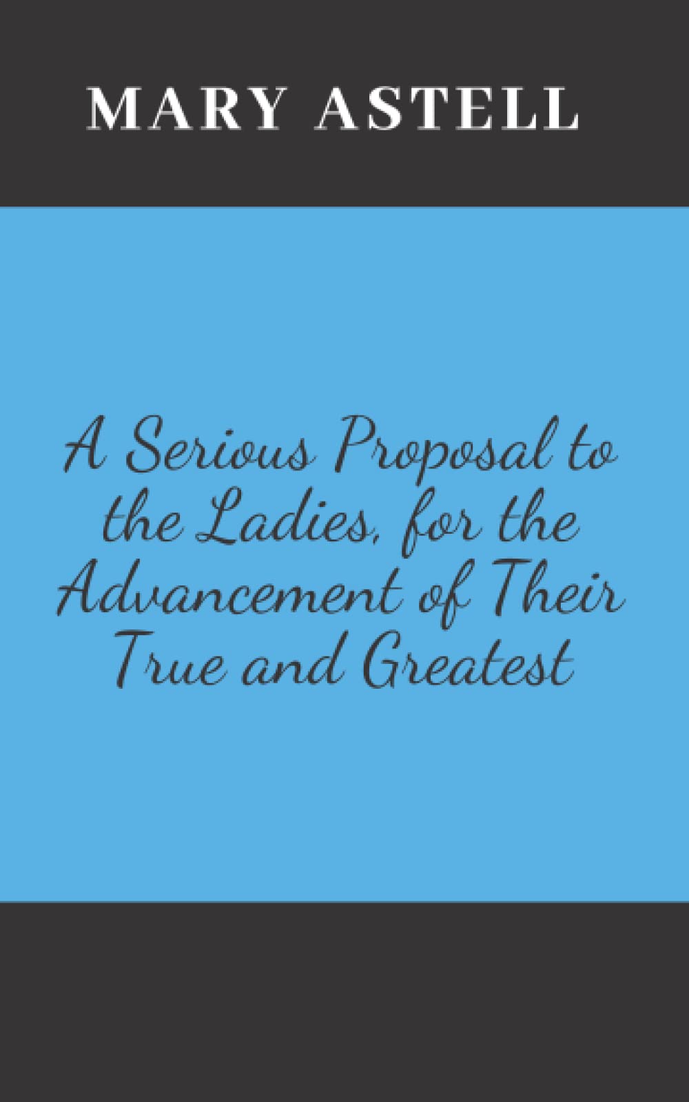 A Serious Proposal to the Ladies, for the Advancement of Their True and ...