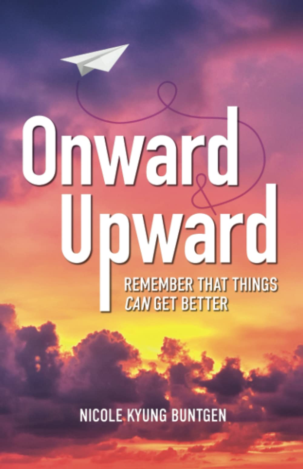 Onward and Upward: Remember That Things Can Get Better by Nicole Kyung ...