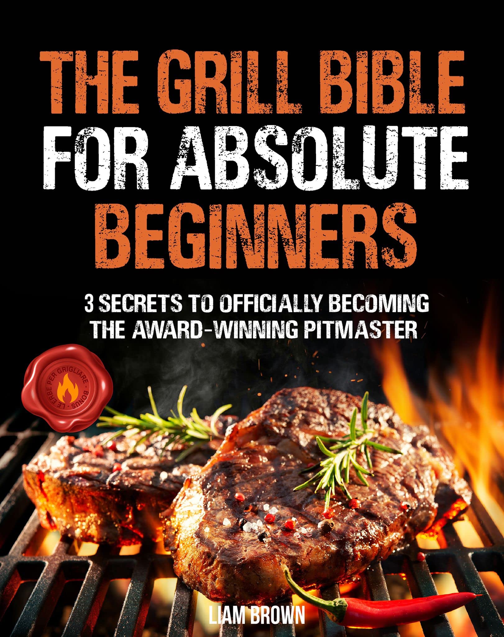 The Grill Bible for Absolute Beginners: 3 Secrets to Officially ...
