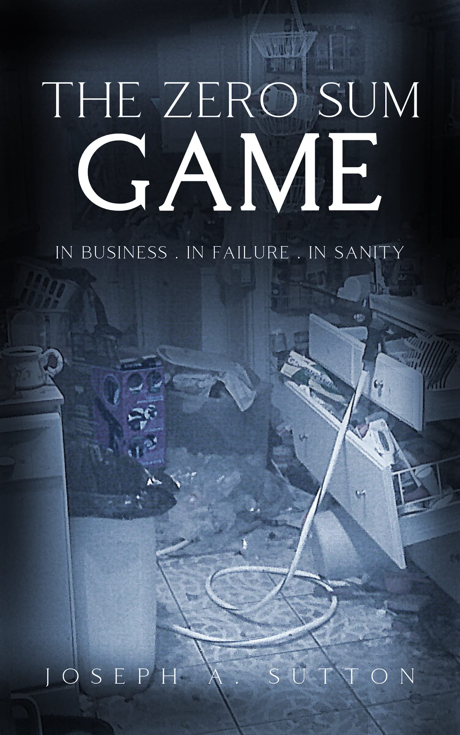The Zero Sum Game: In Business, In Failure, In Sanity by Joseph Sutton ...