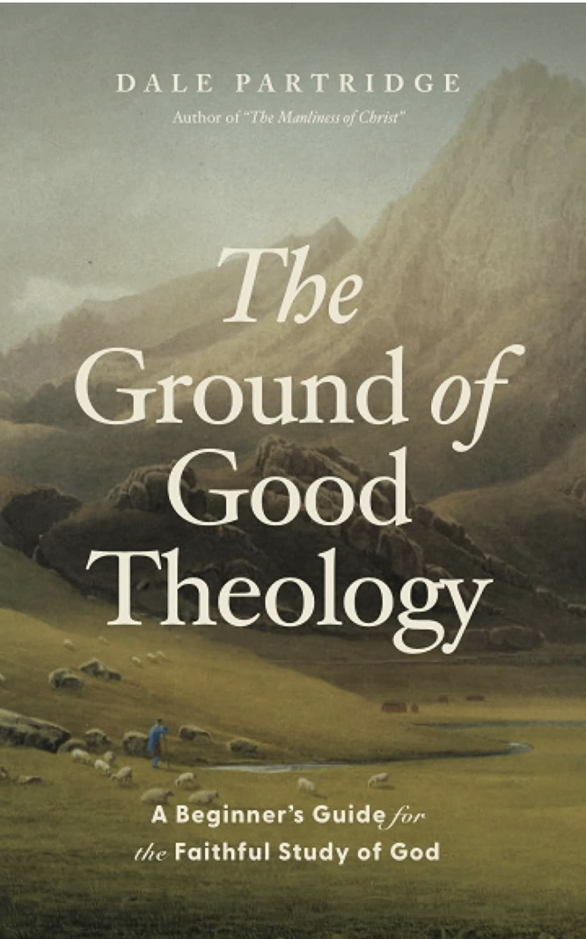 The Ground of Good Theology: A Beginner’s Guide for the Faithful Study ...