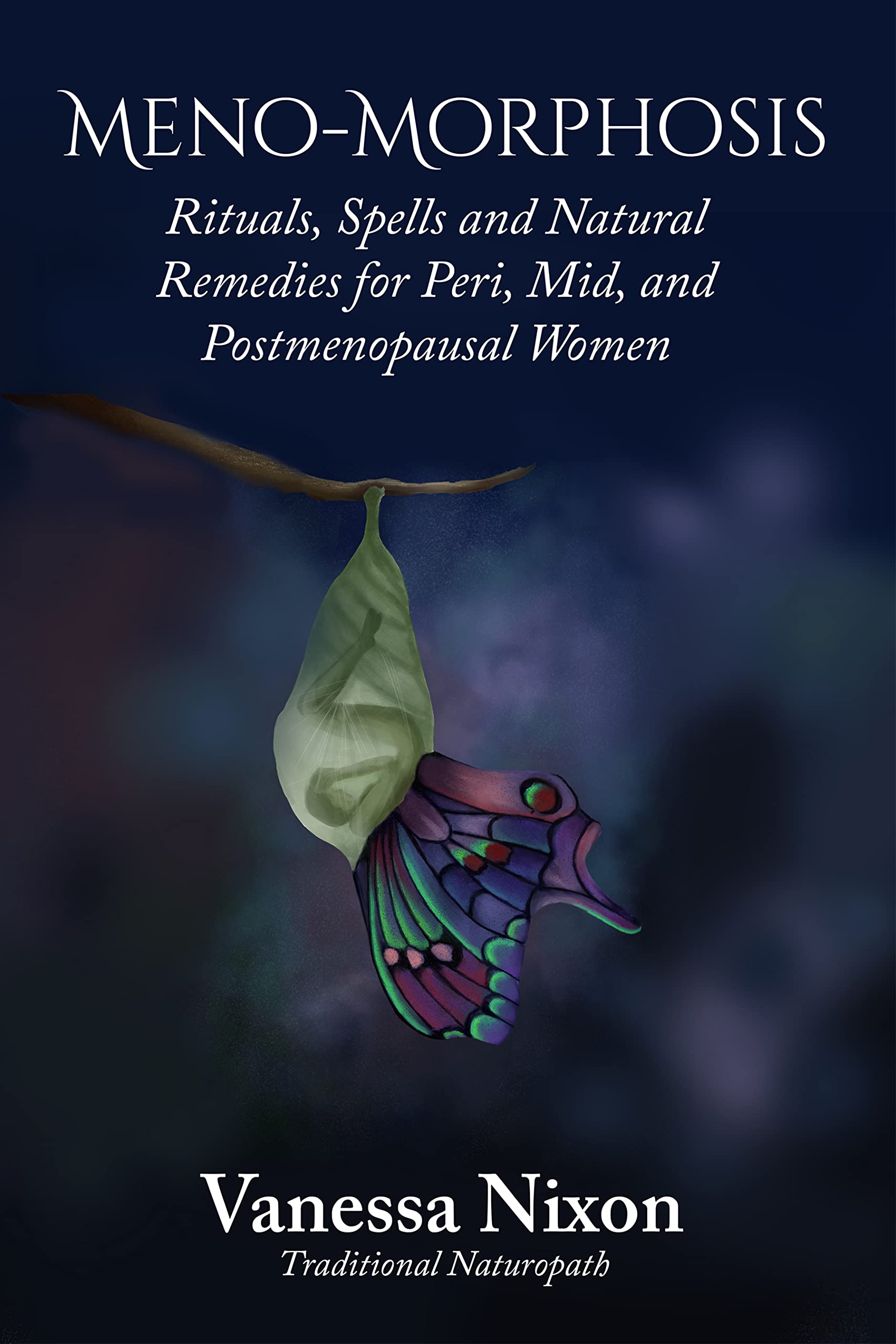 Meno-Morphosis: Rituals, Spells and Natural Remedies for Peri, Mid, and ...