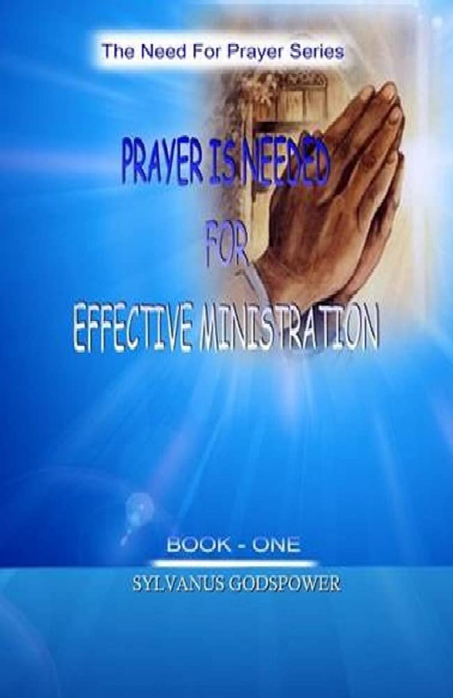PRAYER IS NEEDED FOR EFFECTIVE MINISTRATION by Sylvanus Godspower ...