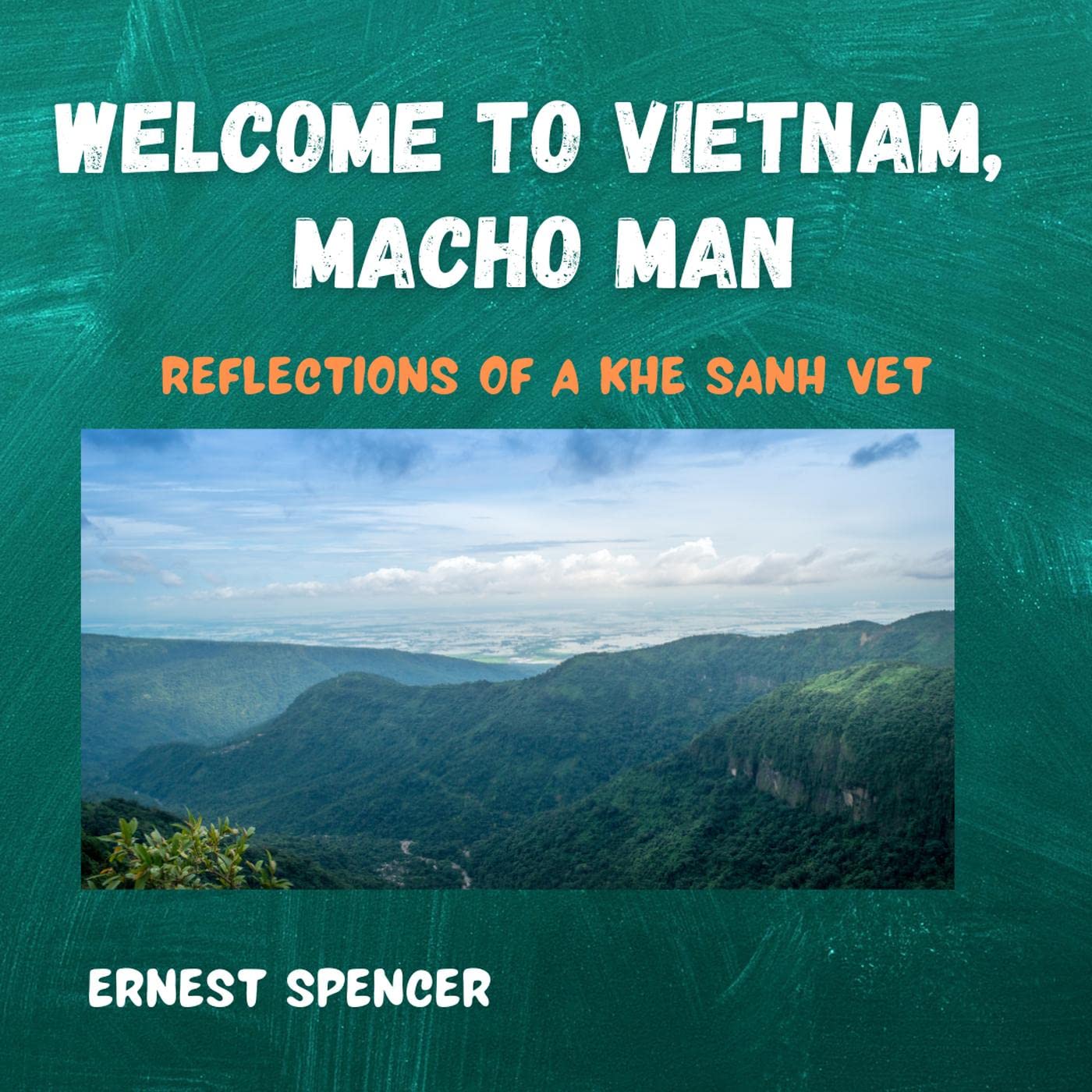 Welcome to Vietnam, Macho Man - Reflections of a Khe Sahn Vet by Ernest ...