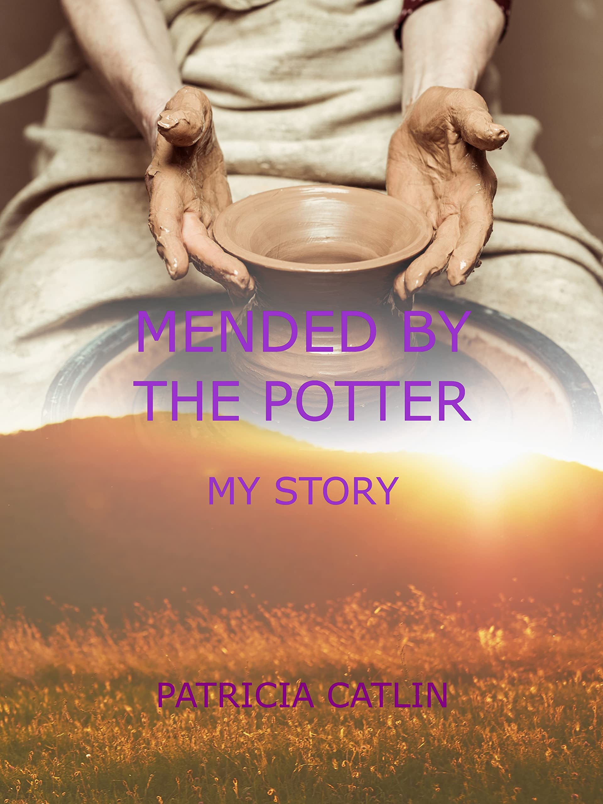 MENDED BY THE POTTER: MY STORY by Patricia Catlin | Goodreads