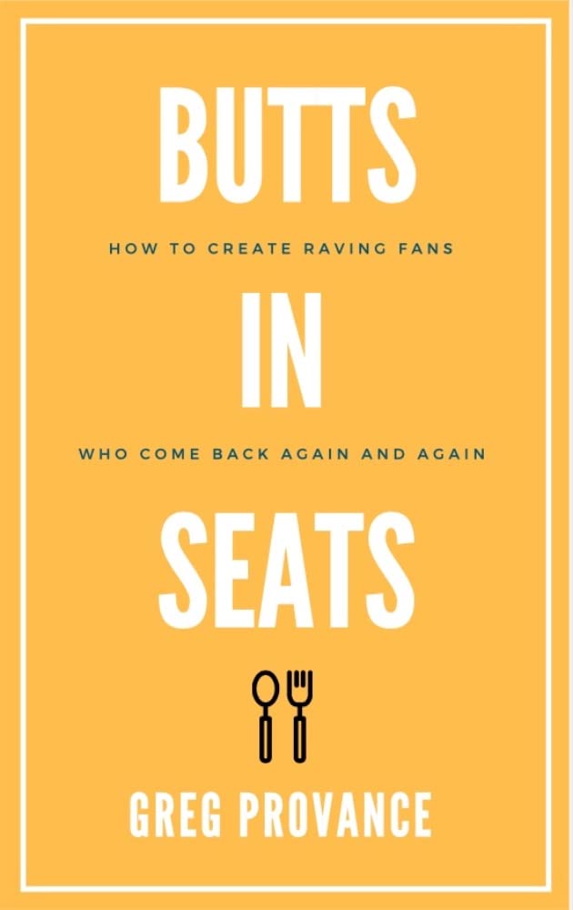 Butts In Seats: How to Create Raving Fans Who Come Back Again and Again ...