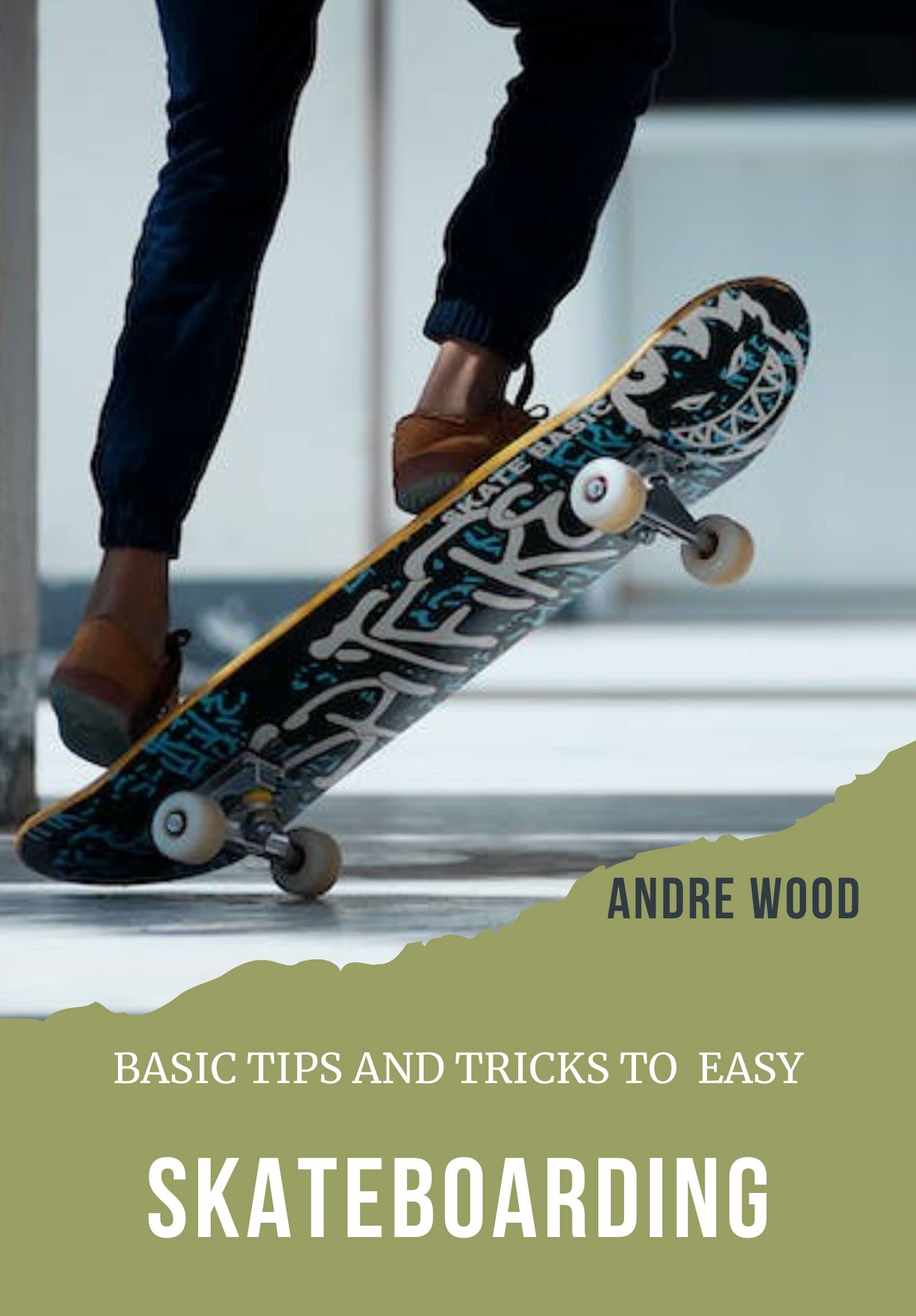 Basic Tips And Tricks To Easy Skateboarding: A Beginner's Guide To ...