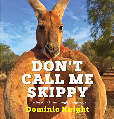 Don't Call Me Skippy: Life lessons from tough kangaroos by Dominic ...