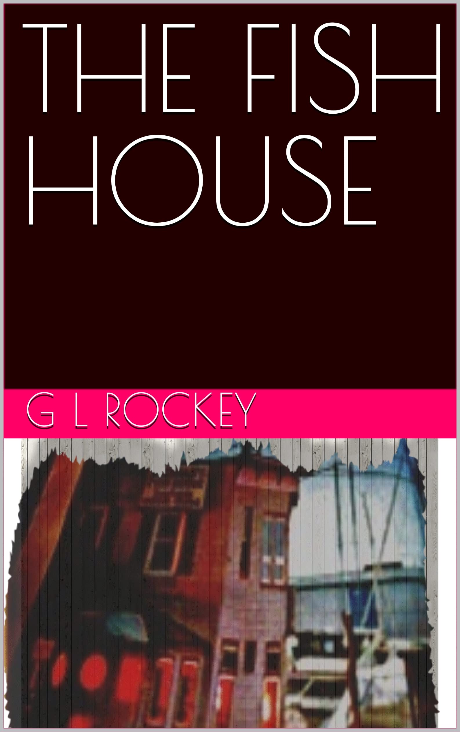THE FISH HOUSE by G L Rockey | Goodreads