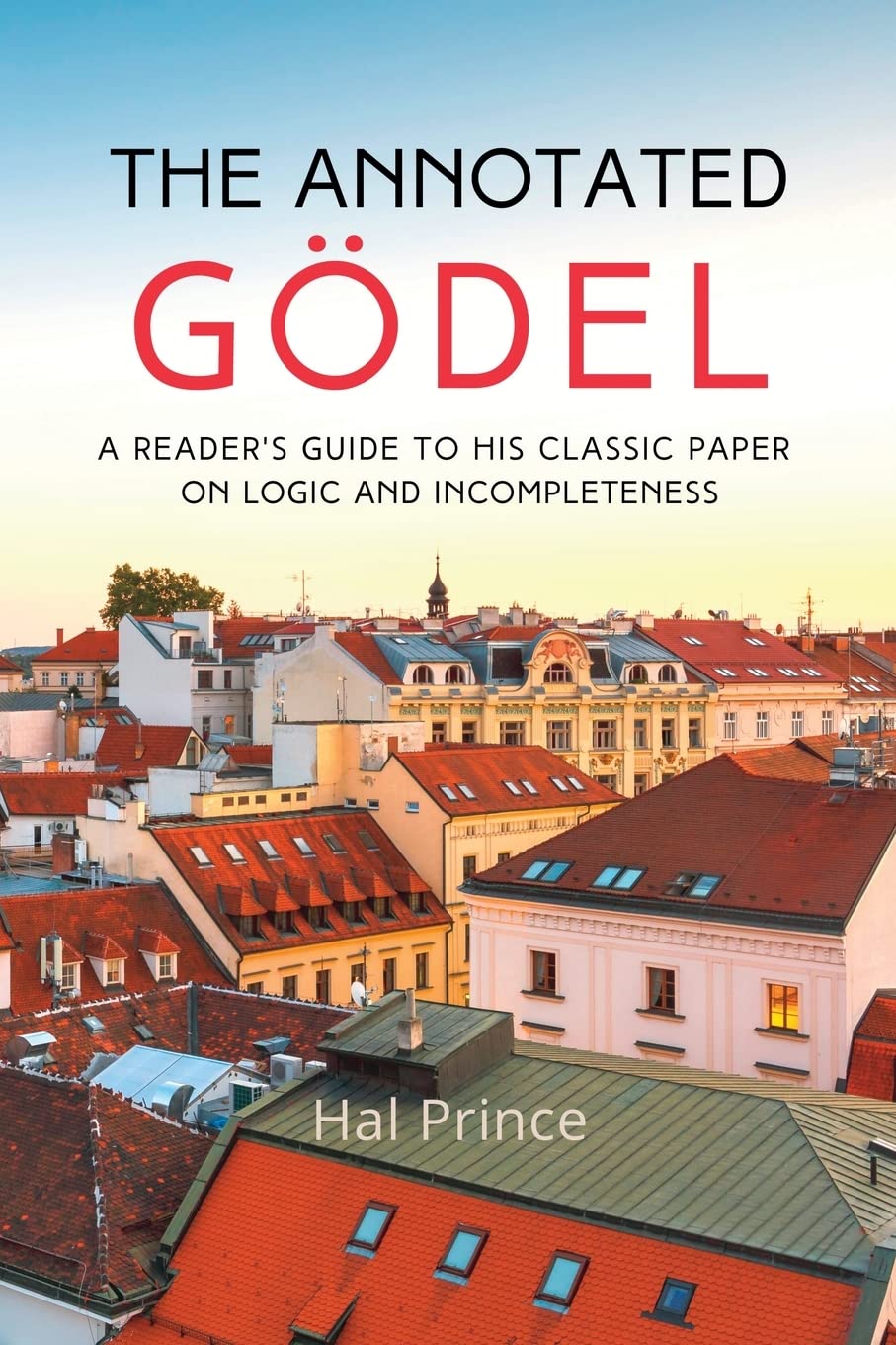 The Annotated Gödel: A Reader's Guide to his Classic Paper on Logic and ...