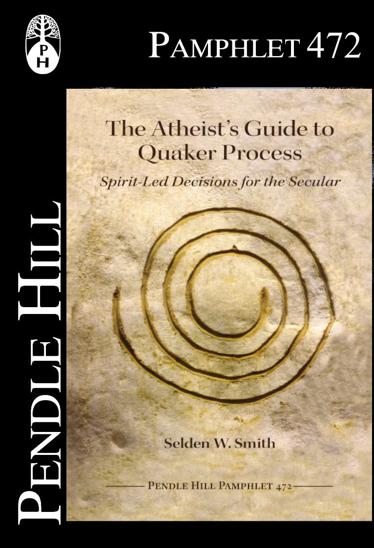 The Atheist’s Guide to Quaker Process: Spirit-Led Decisions for the ...