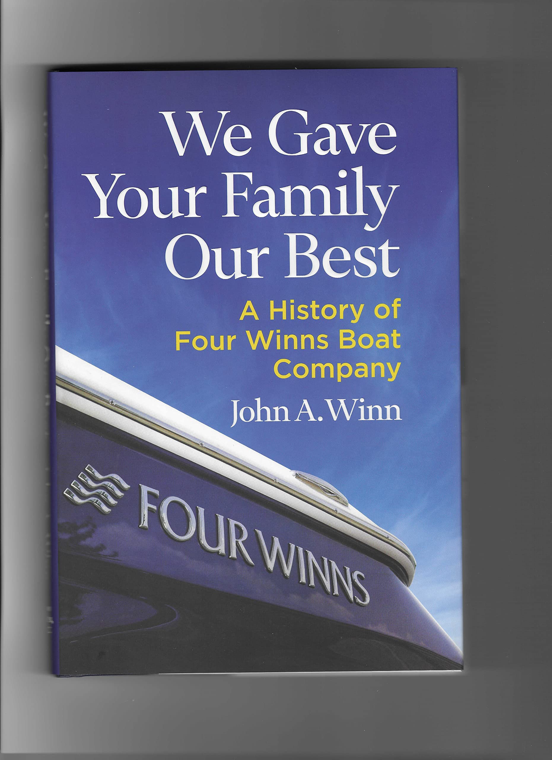 We Gave Your Family Our Best: A History of Four Winns Boat Company by ...