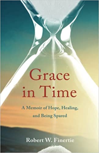Grace in Time: A Memoir of Hope, Healing, and Being Spared by Robert W ...