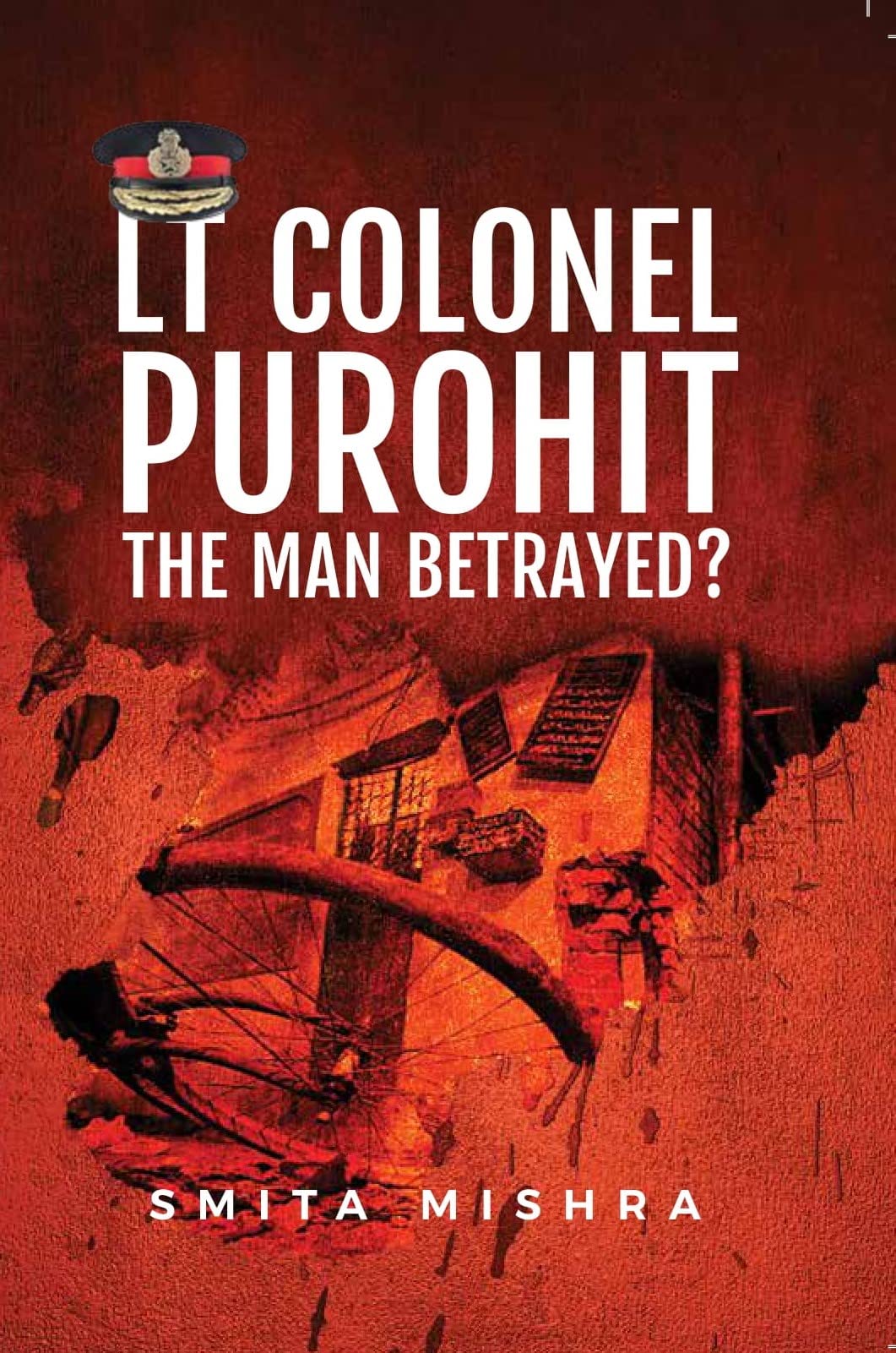 Lt Colonel Purohit: The Man Betrayed? by Smita Mishra | Goodreads