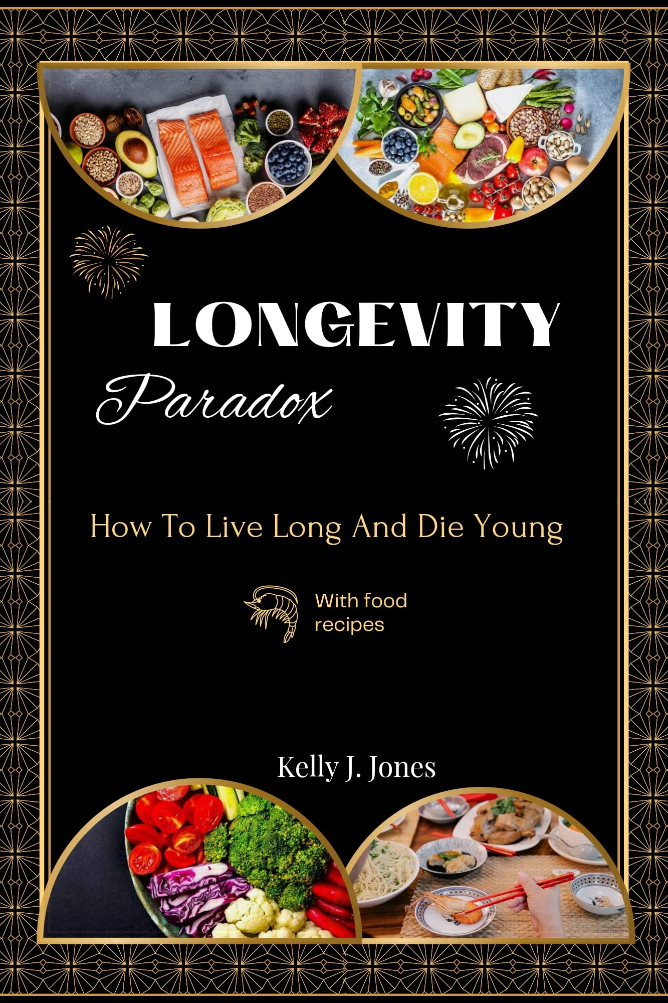 Longevity Paradox: How To Live Long And Die Young by Kelly J. Jones | Goodreads