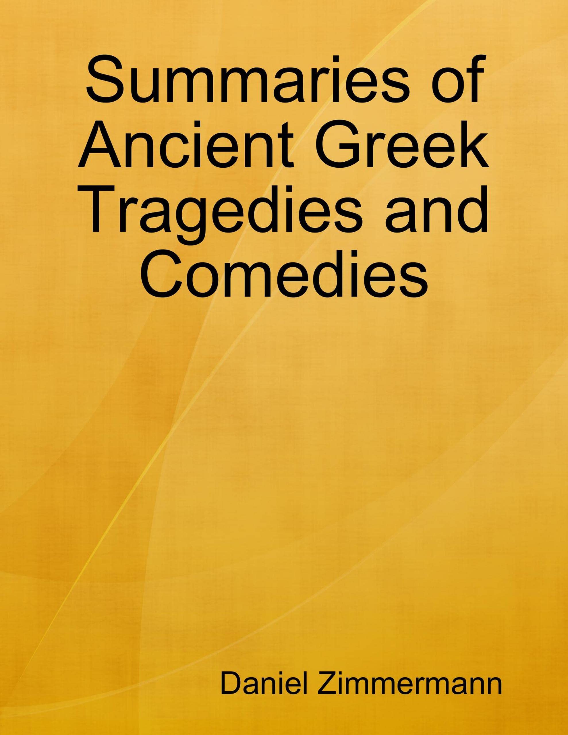 Summaries of Ancient Greek Tragedies and Comedies by Daniel Zimmermann ...