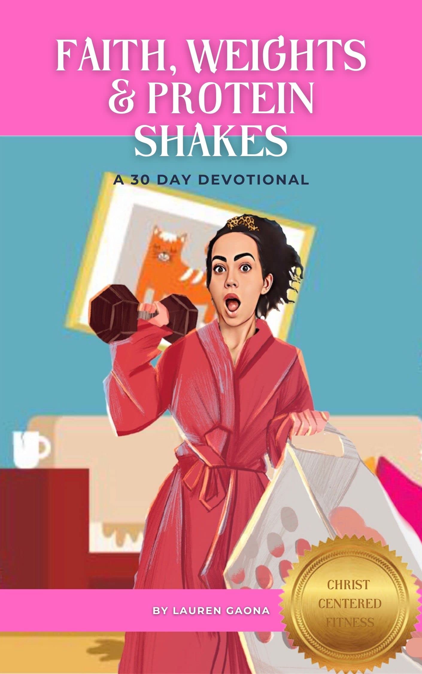 Faith, Weights, & Protein Shakes: a 30-day devotional by Lauren Gaona ...