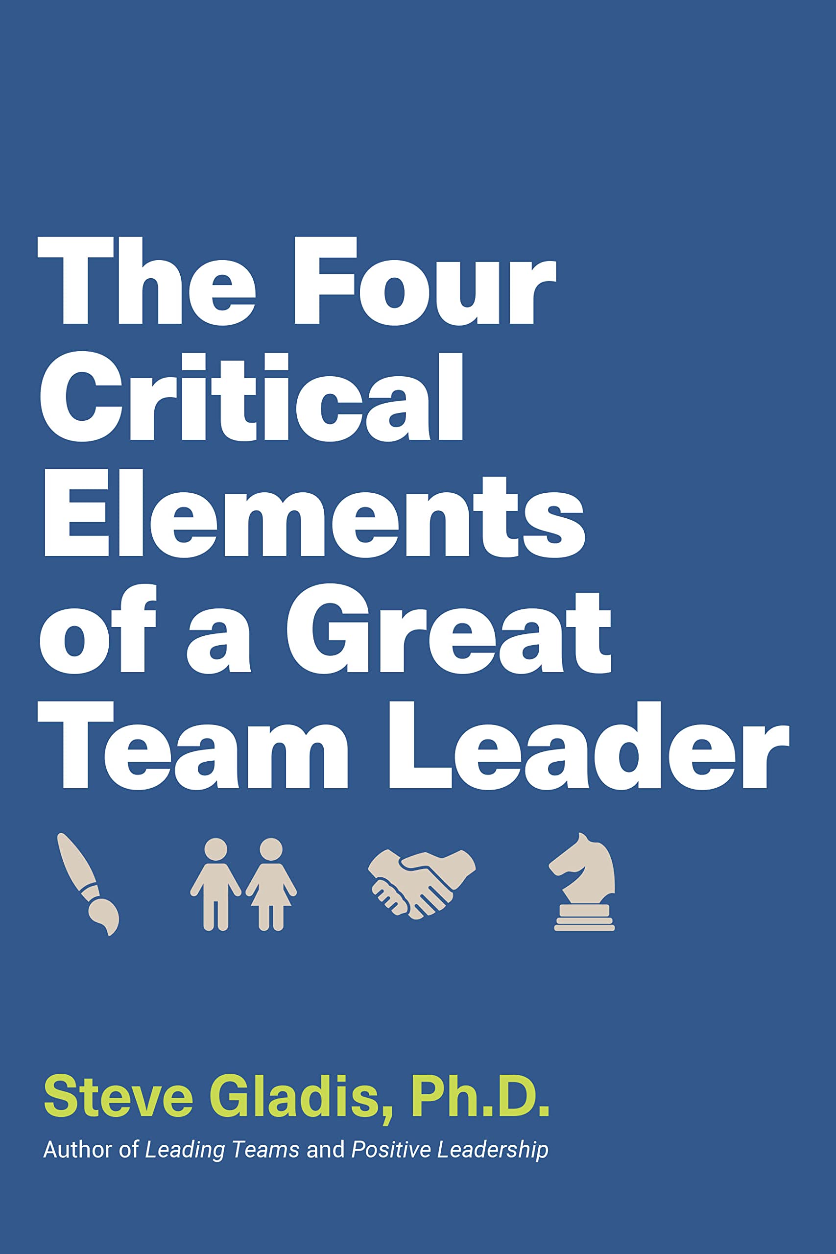The Four Critical Elements of a Great Team Leader by Steve Gladis ...