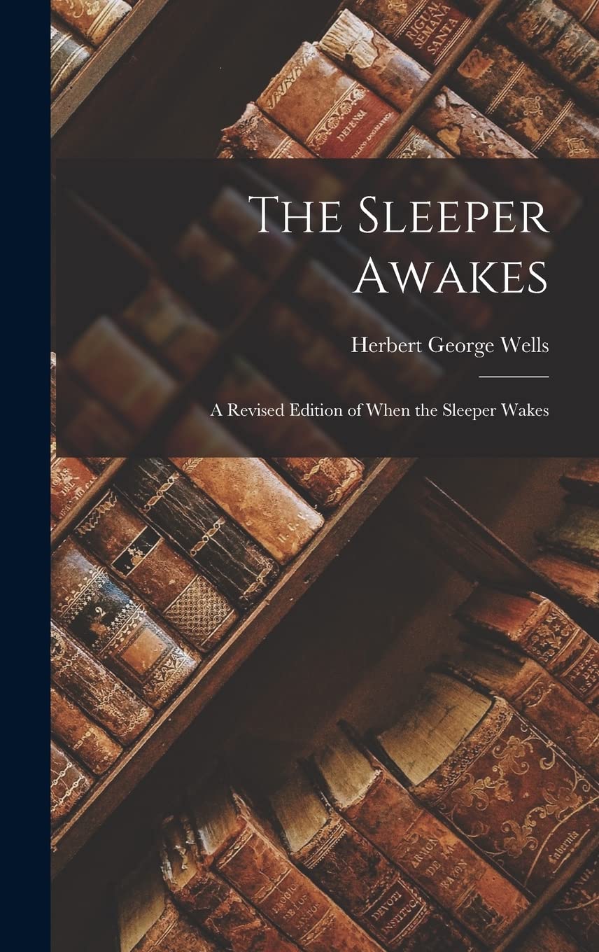 The Sleeper Awakes: A Revised Edition of When the Sleeper Wakes by H.G ...