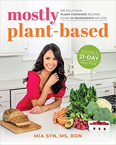 Mostly Plant-Based: 100 Delicious Plant-Forward Recipes Using 10 ...
