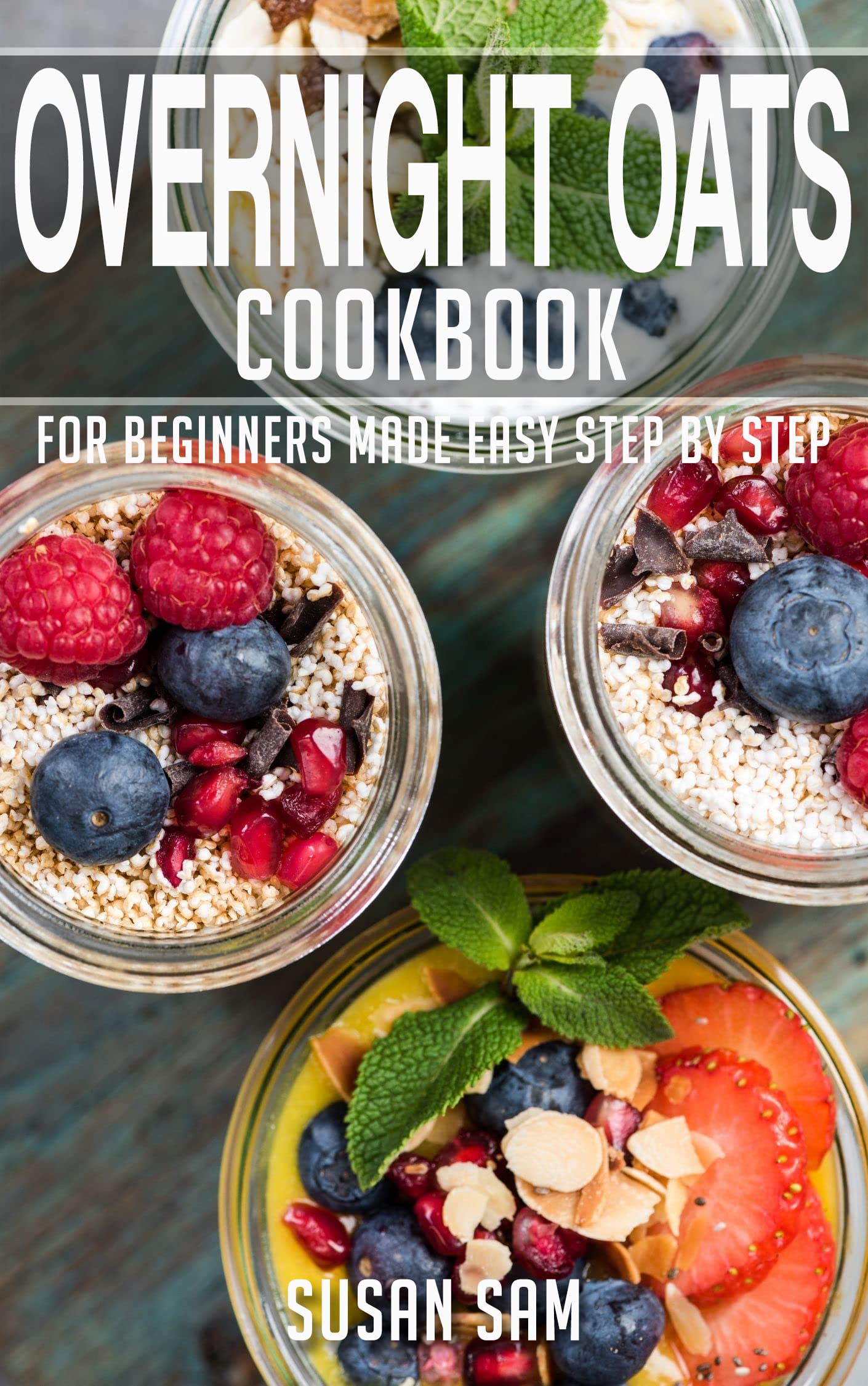 OVERNIGHT OATS COOKBOOK: BOOK 3, FOR BEGINNERS MADE EASY STEP BY STEP ...