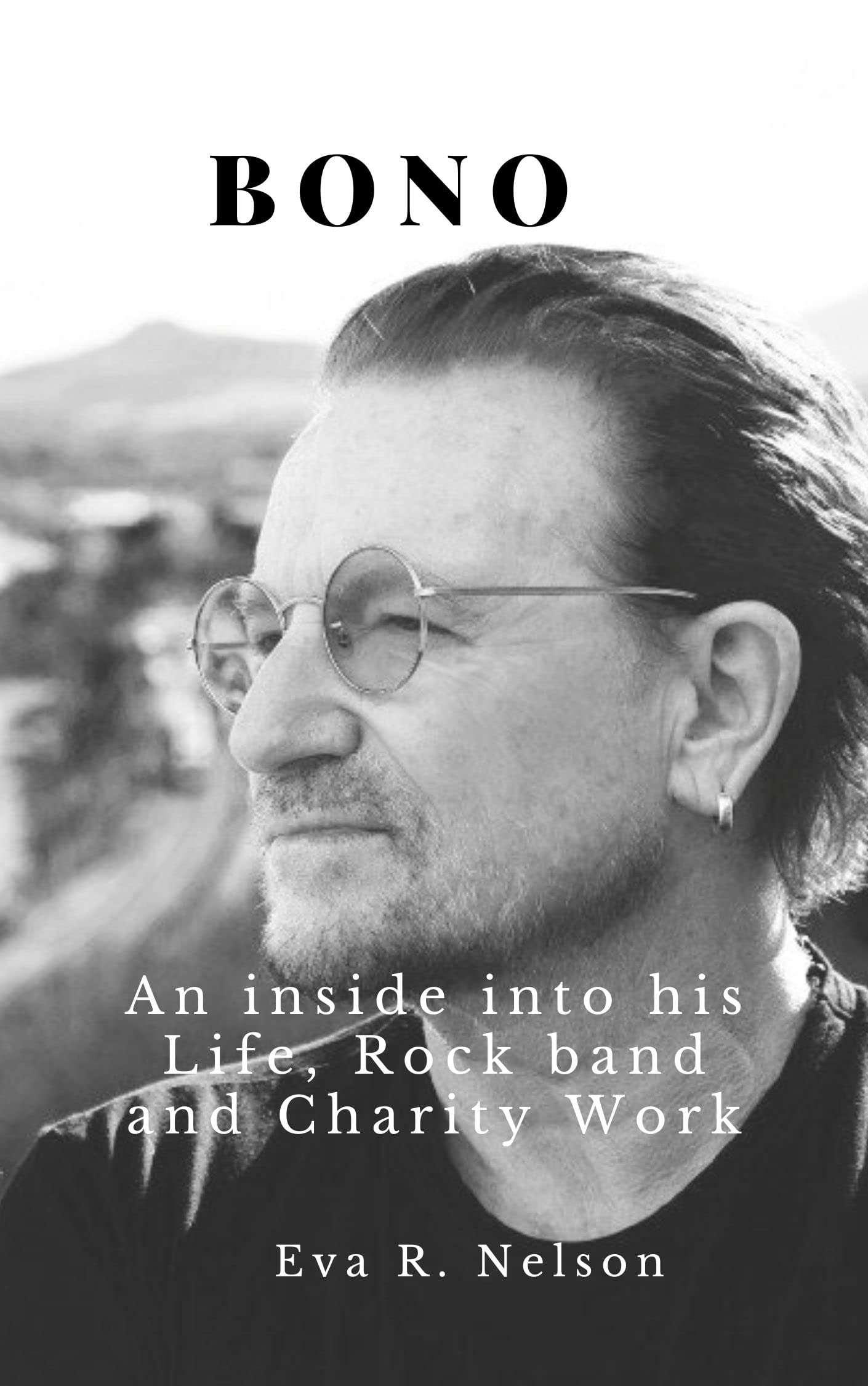 Bono: An inside into his Life, Rock band and Charity Work by Eva R ...