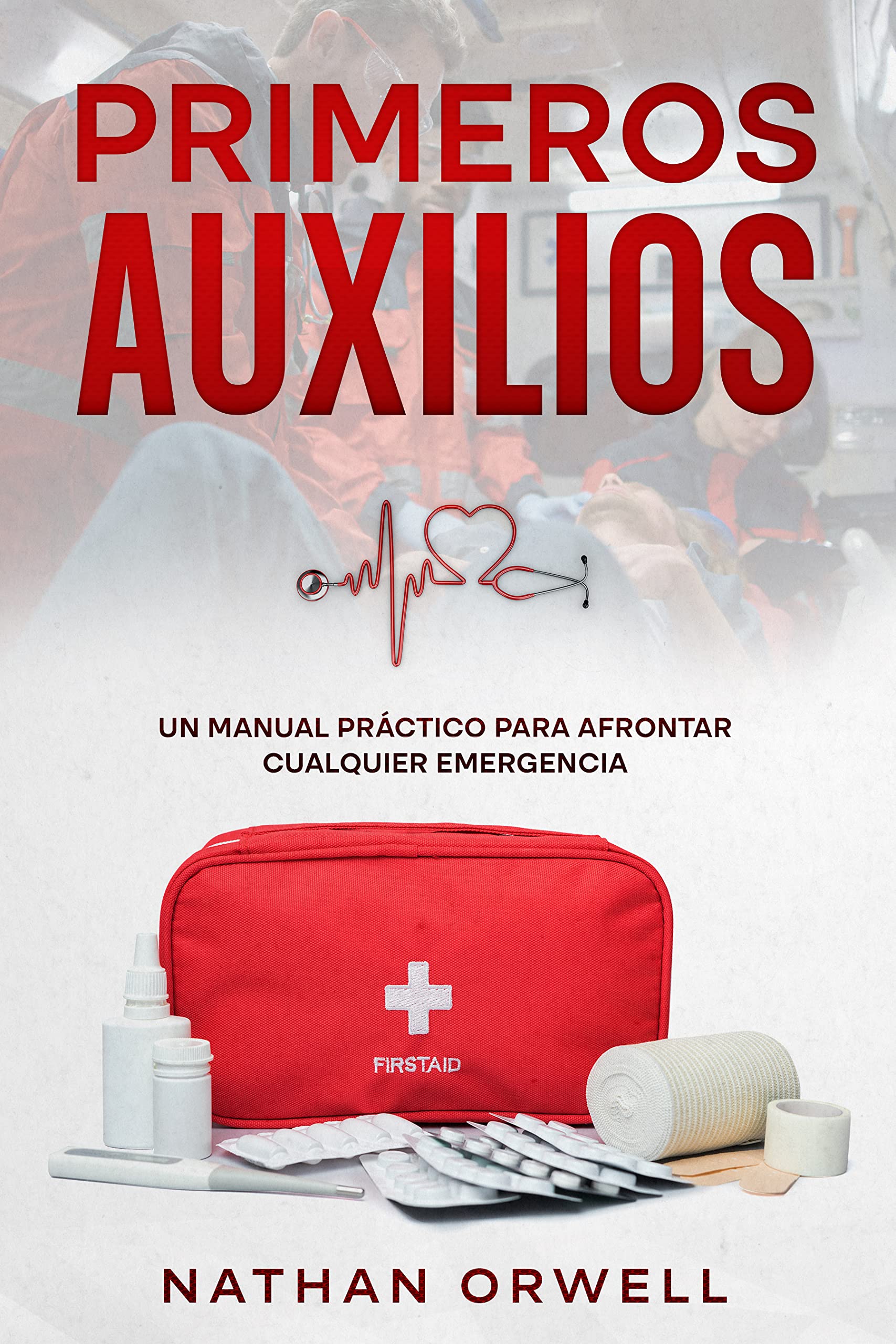 Primeros Auxilios: Un Manual Práctico para Afrontar Cualquier Emergencia by Nathan Orwell ...