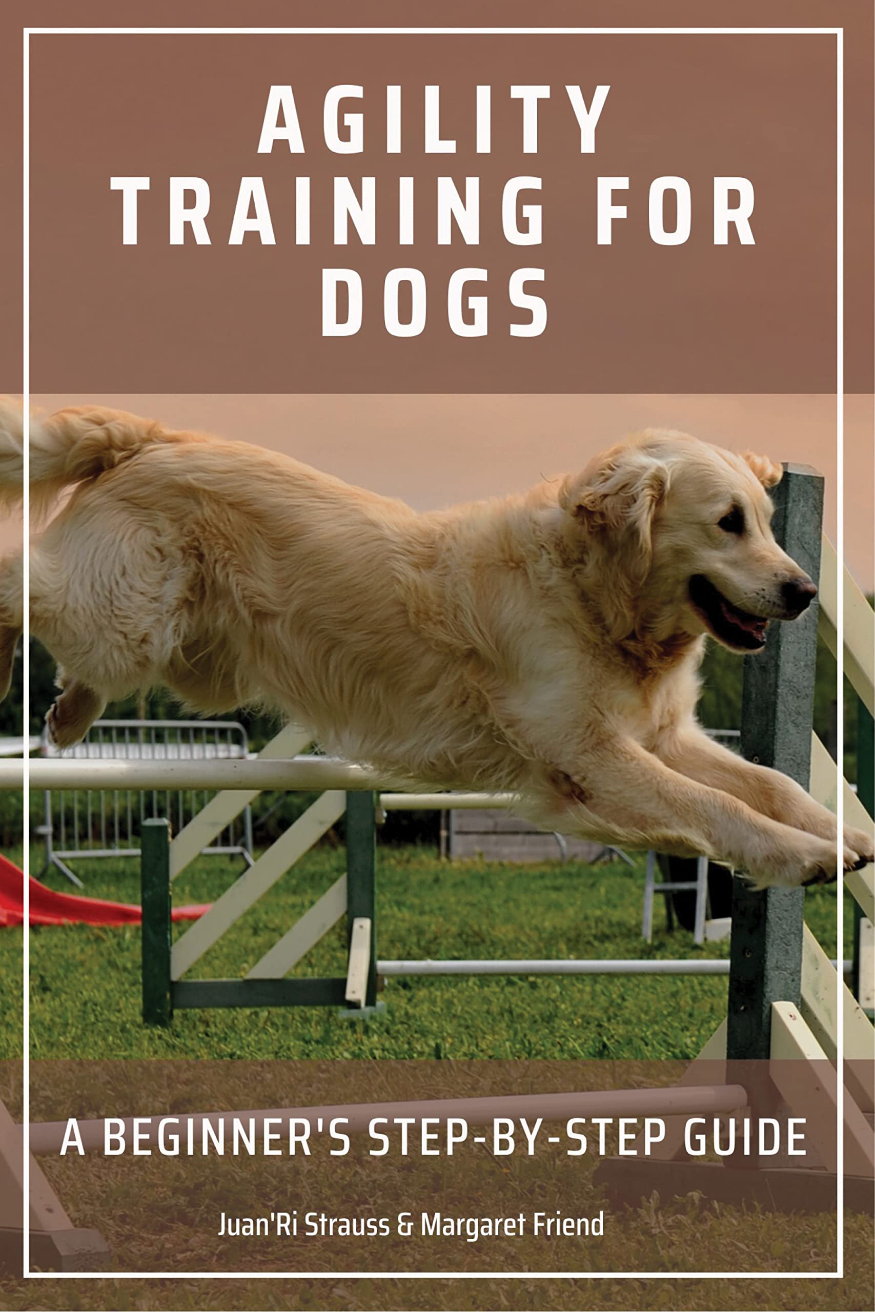 AGILITY TRAINING FOR DOGS : A Beginner's Step-by-Step Guide by Juan'Ri ...