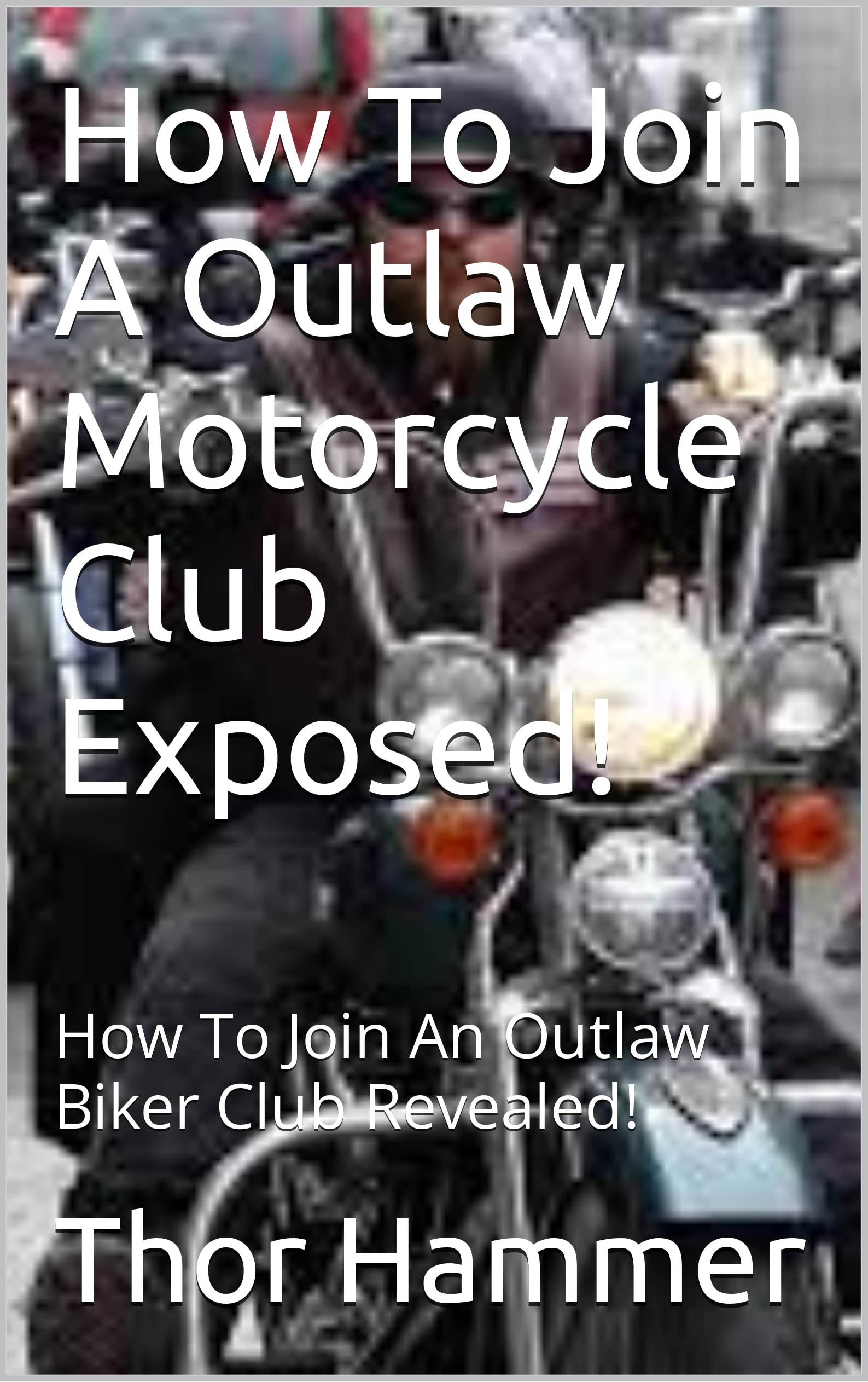 How To Join A Outlaw Motorcycle Club Exposed! by Thor Hammer | Goodreads