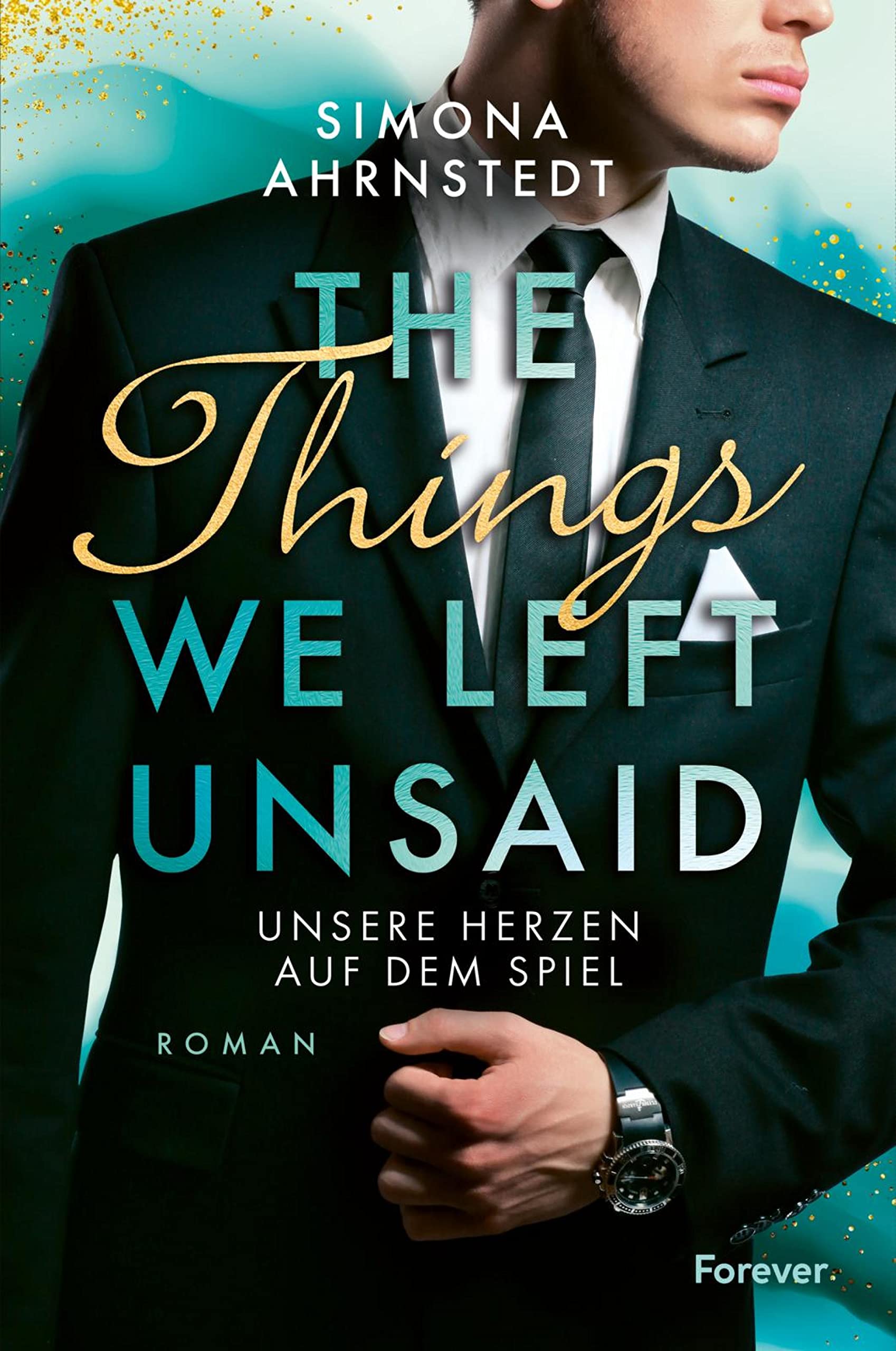 The Things we left unsaid. Unsere Herzen auf dem Spiel: Sexy Business-Romance über Gegensätze ...