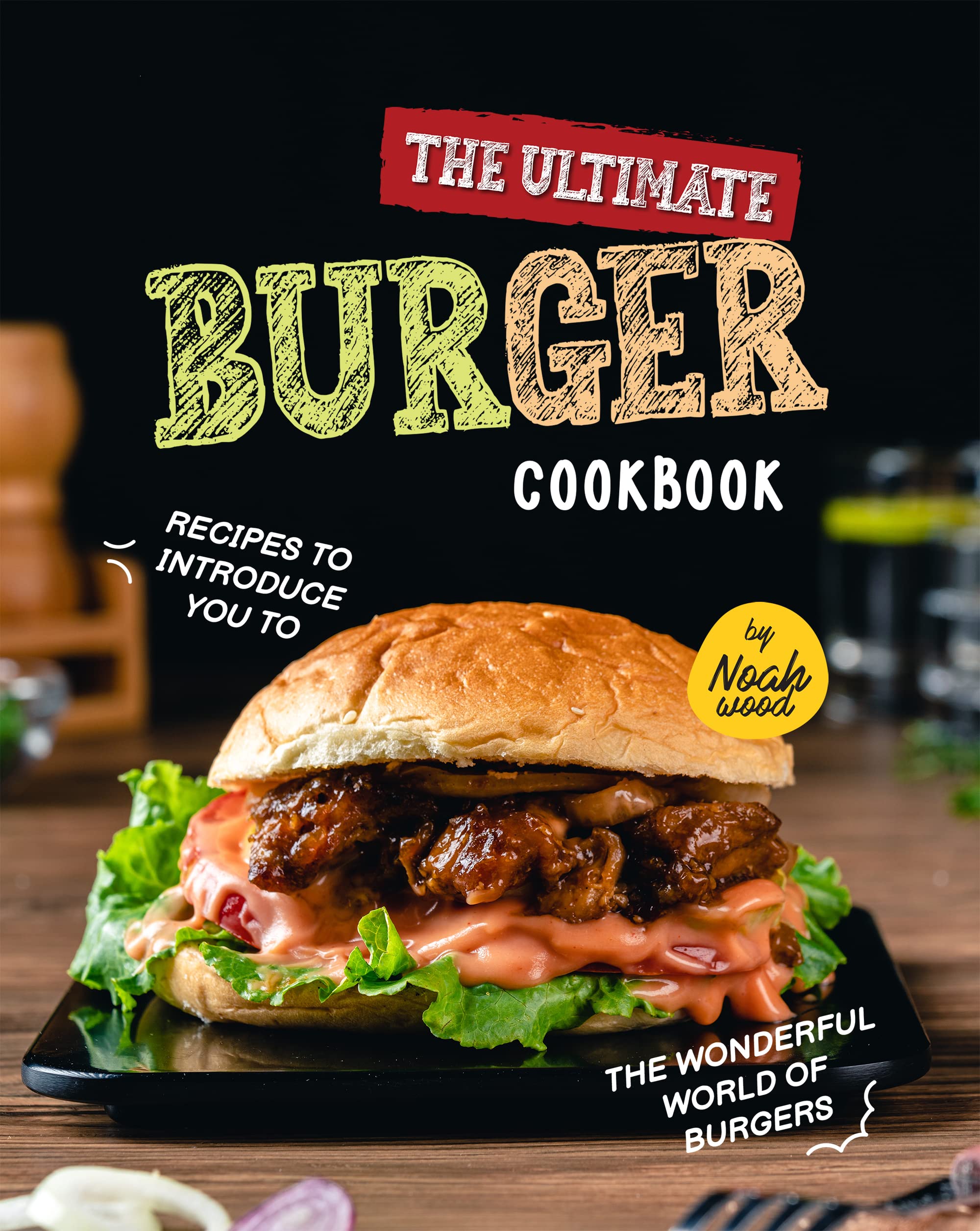 The Ultimate Burger Cookbook: Recipes to Introduce You to the Wonderful ...