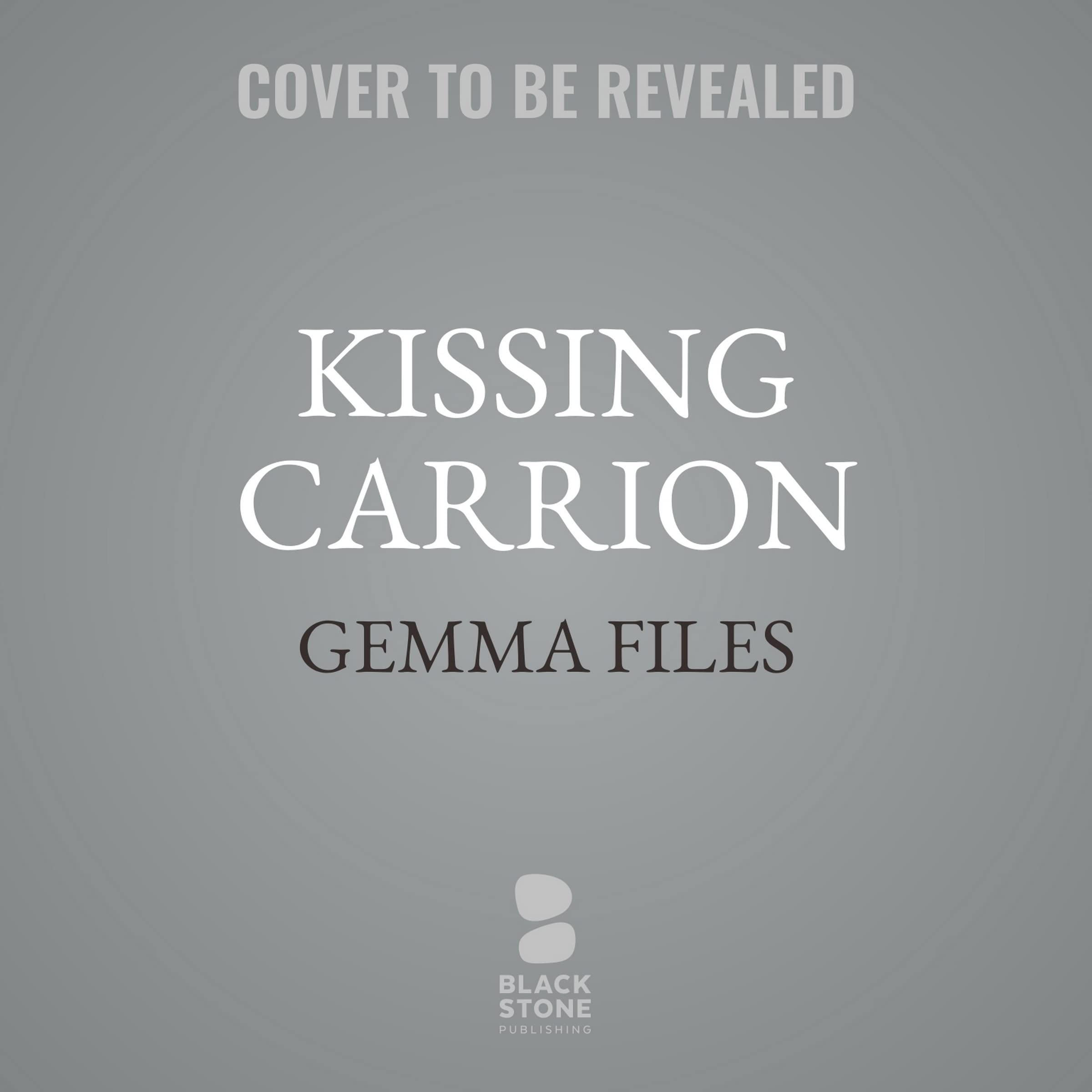 Kissing Carrion: Stories by Gemma Files | Goodreads