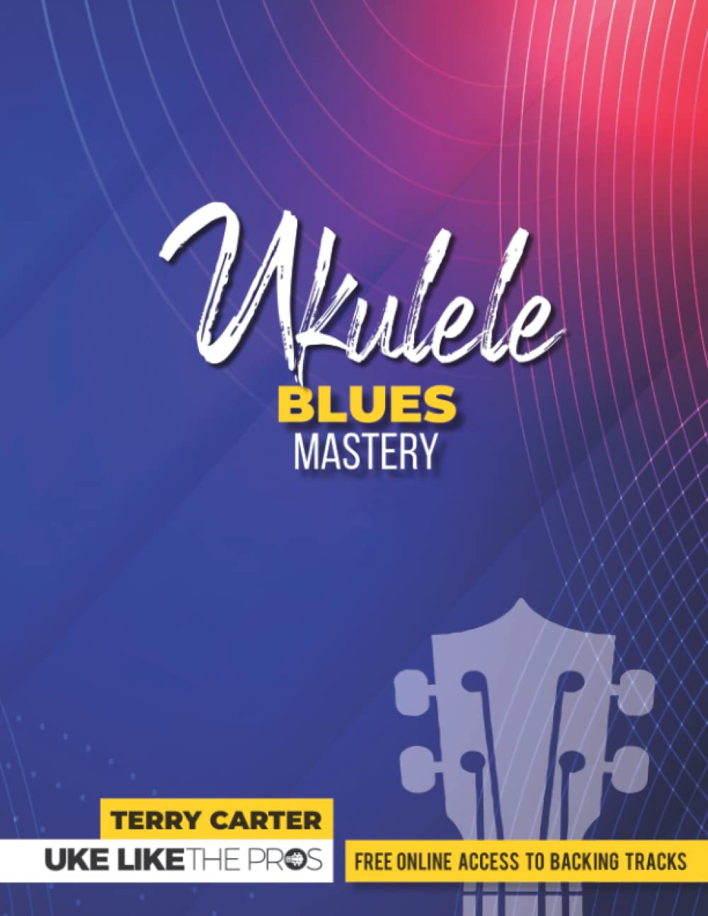 Ukulele Blues Mastery | Uke Like The Pros by Mr Terry Michael Carter ...