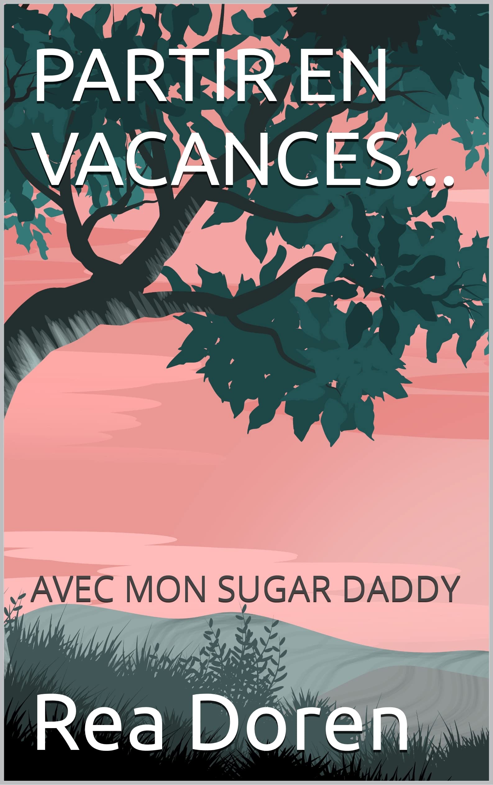 PARTIR EN VACANCES... : AVEC MON SUGAR DADDY by Rea Doren | Goodreads