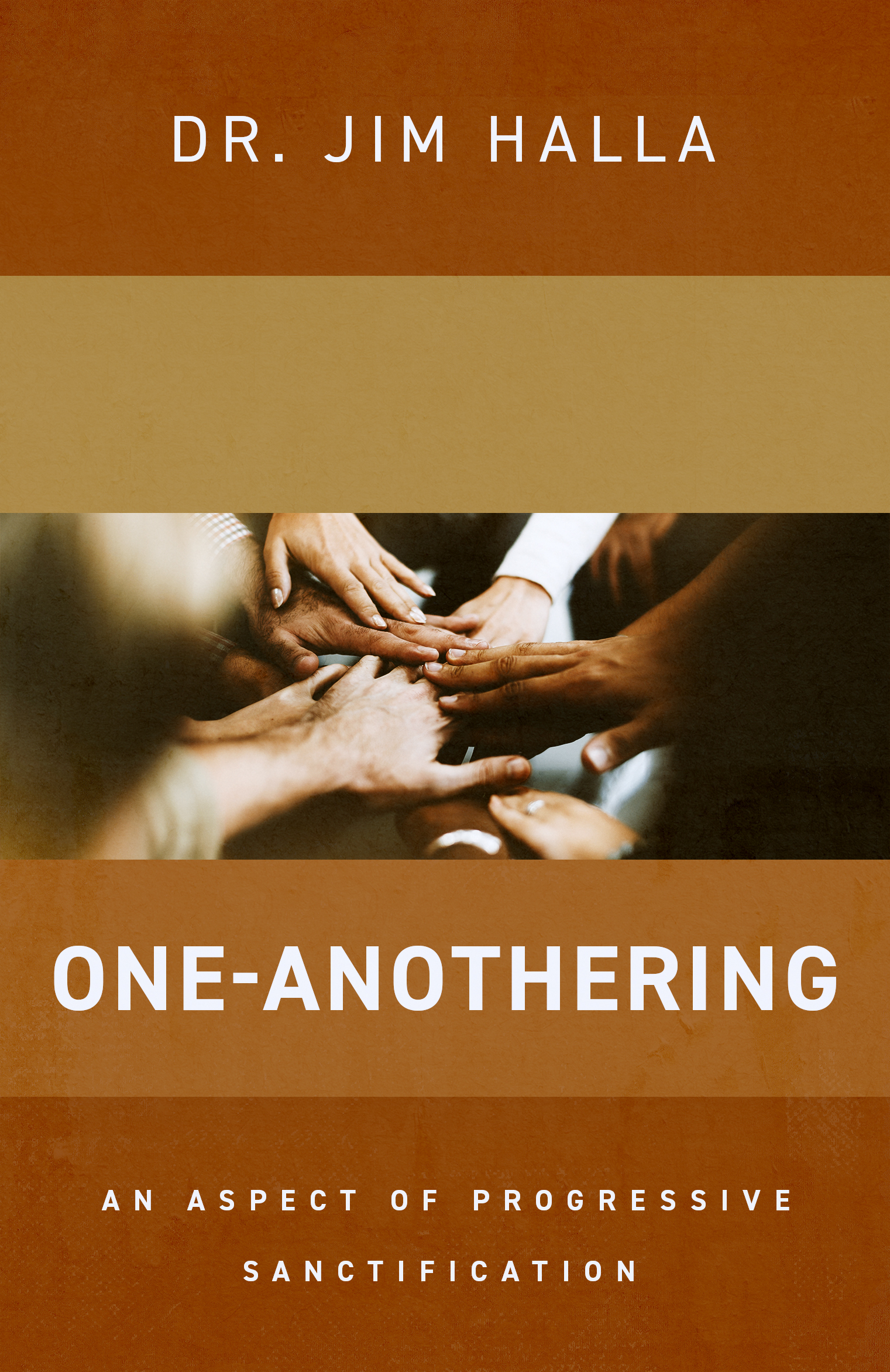 One-Anothering: An Aspect of Progressive Sanctification by Jim Halla ...