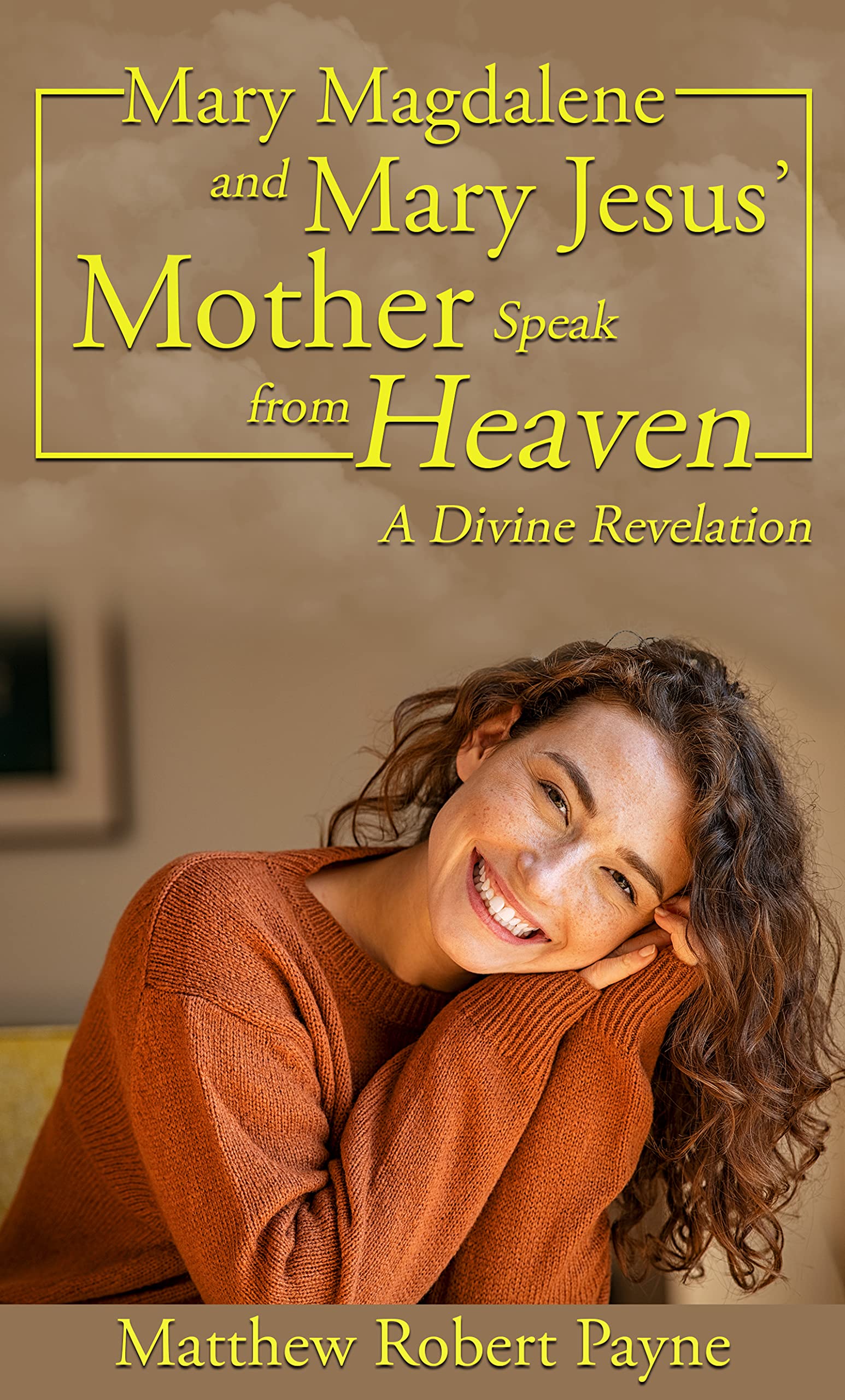 Mary Magdalene and Mary Jesus’ Mother: Speak from Heaven by Matthew ...