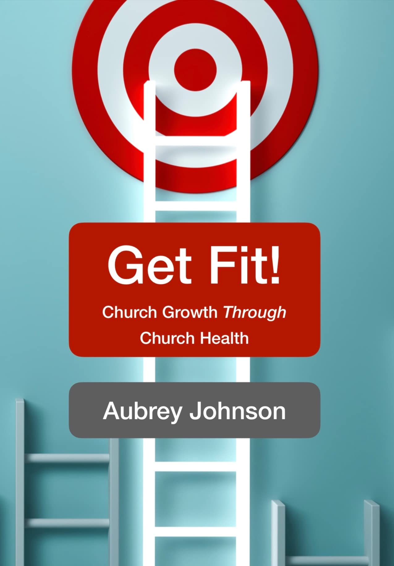 Get Fit!: Church Growth through Church Health by Aubrey Johnson | Goodreads