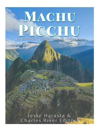 Machu Picchu: La historia y misterio de la ciudad inca by Charles River ...