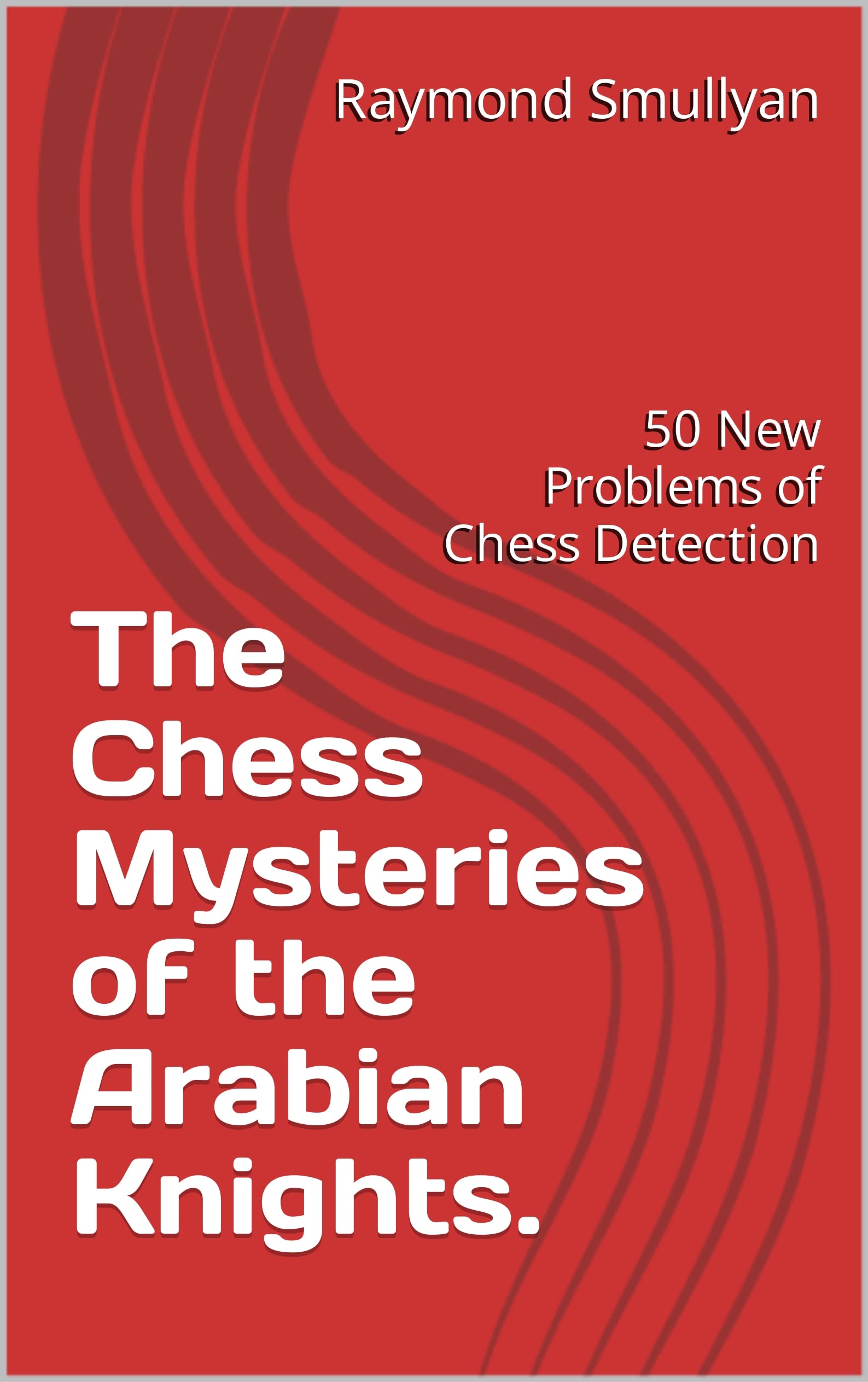The Chess Mysteries of the Arabian Knights.: 50 New Problems of Chess ...