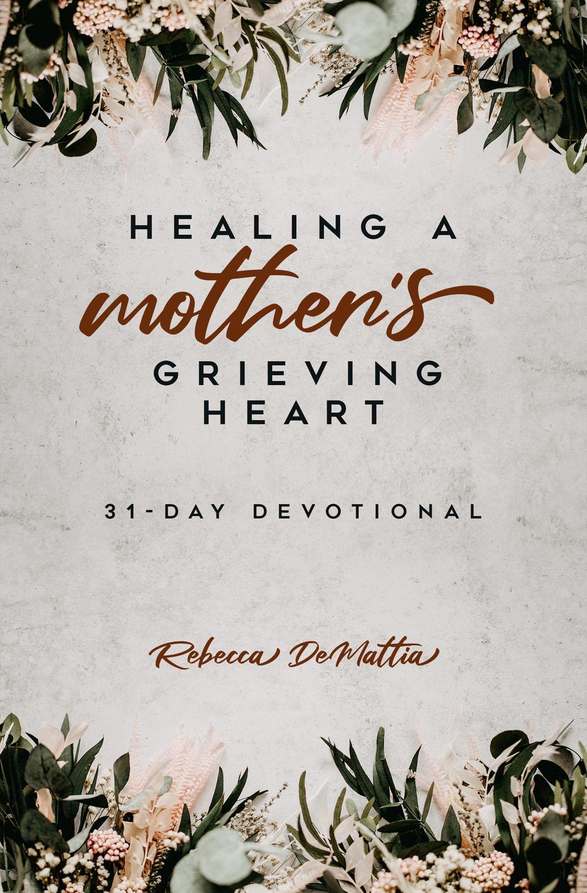 Healing a Mother's Grieving Heart: 31-Day Devotional by Rebecca ...