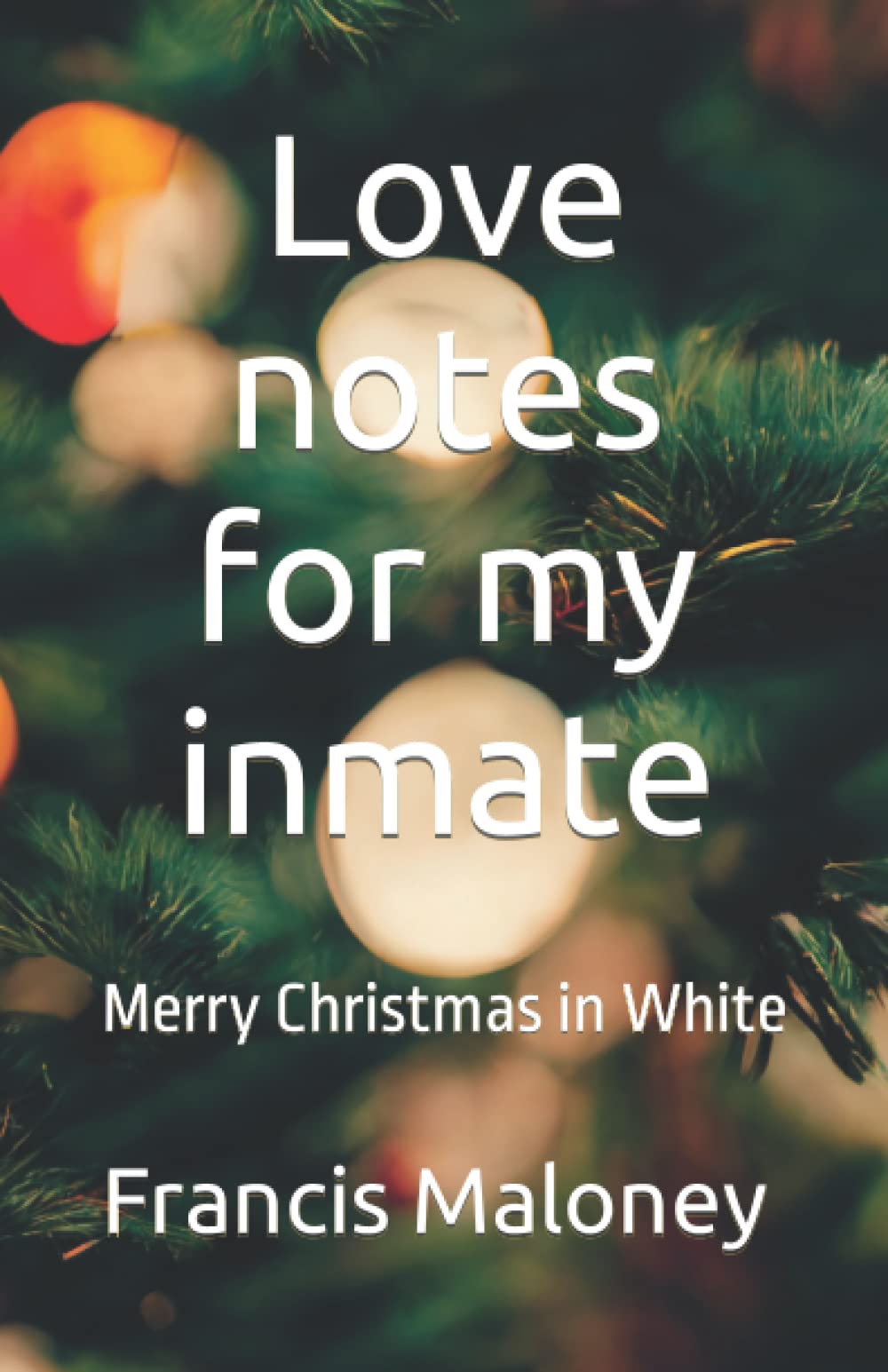 Love notes for my inmate: Merry Christmas in White by Francis Maloney ...
